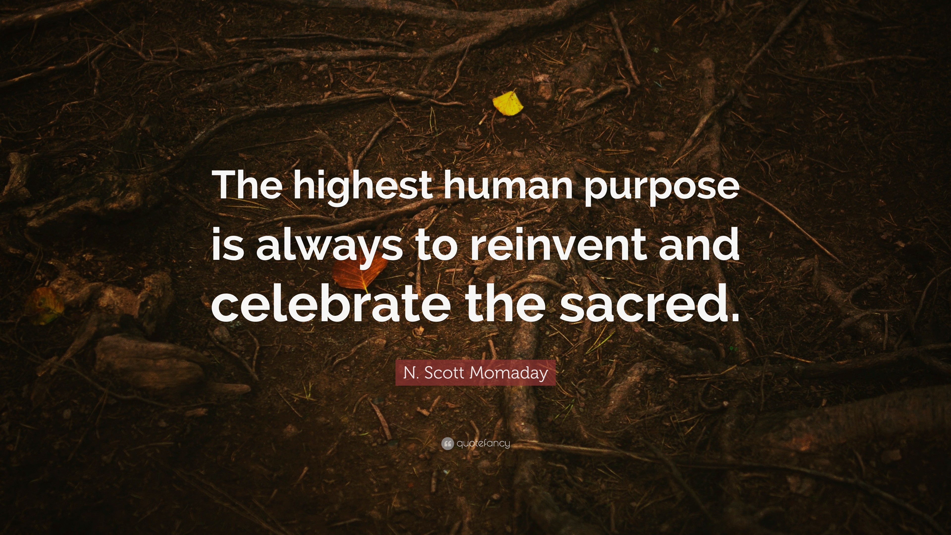N. Scott Momaday Quote: “The highest human purpose is always to ...