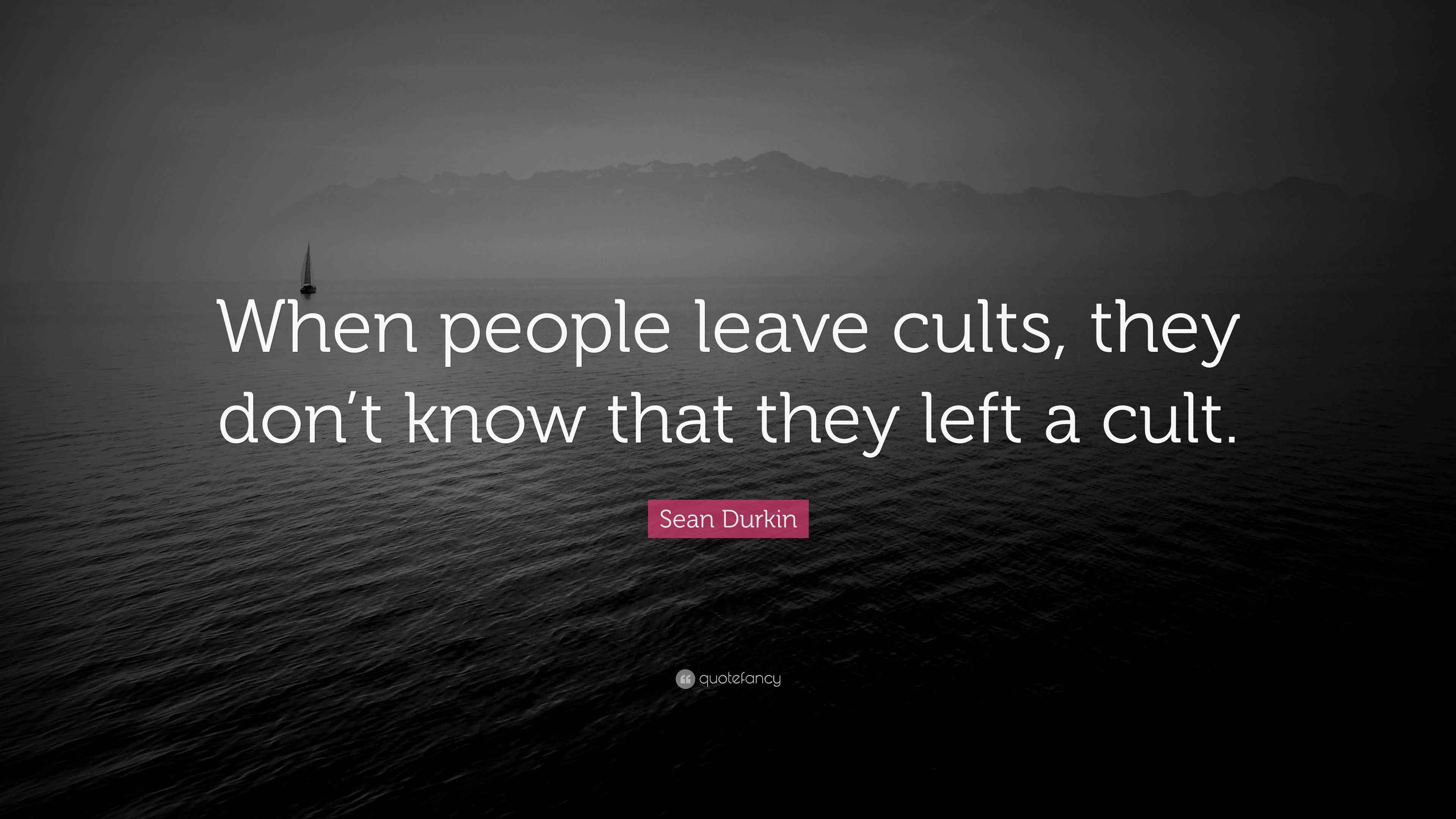 Sean Durkin Quote: “When people leave cults, they don’t know that they ...