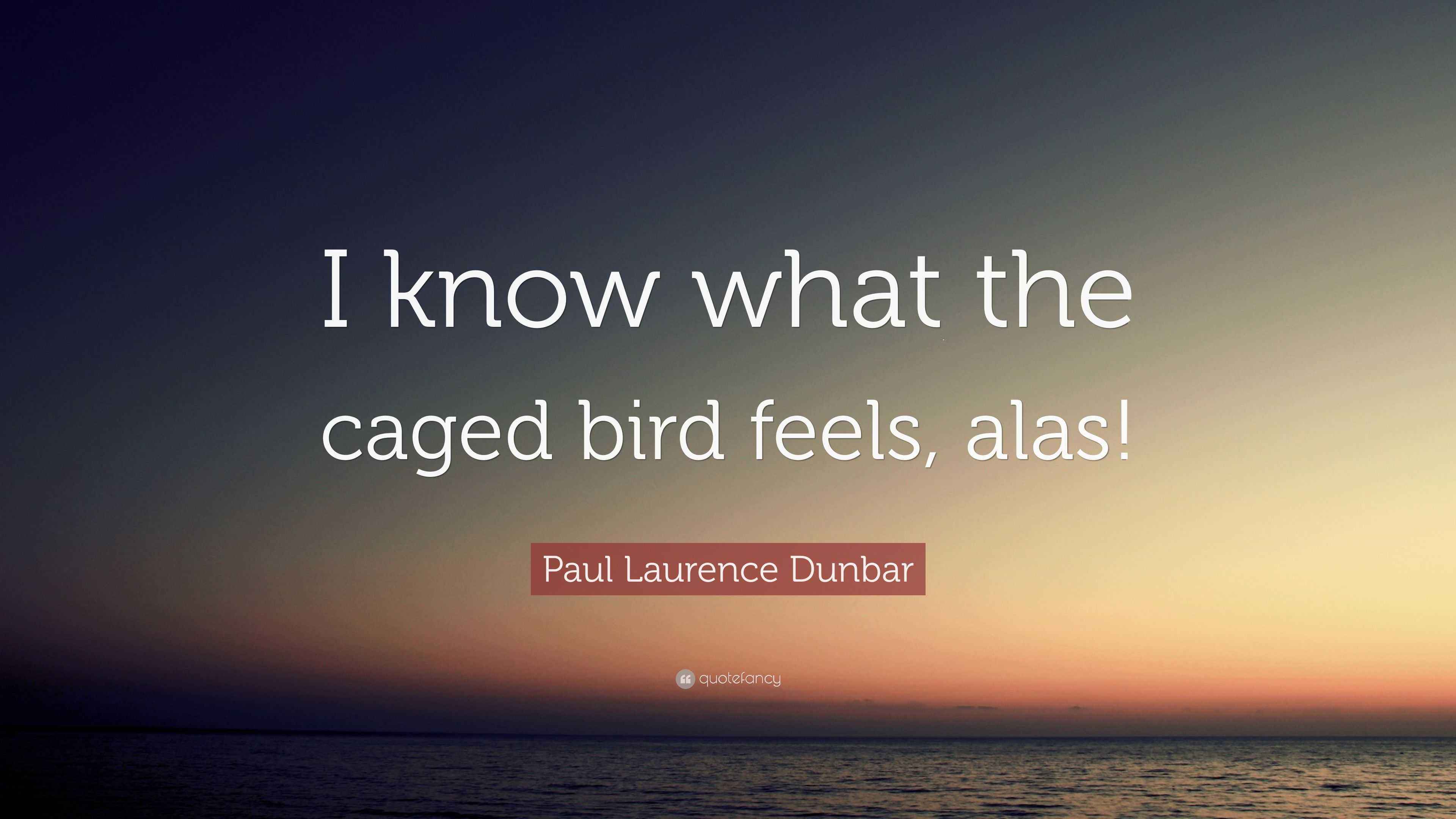 Paul Laurence Dunbar Quote: “I know what the caged bird feels, alas!”
