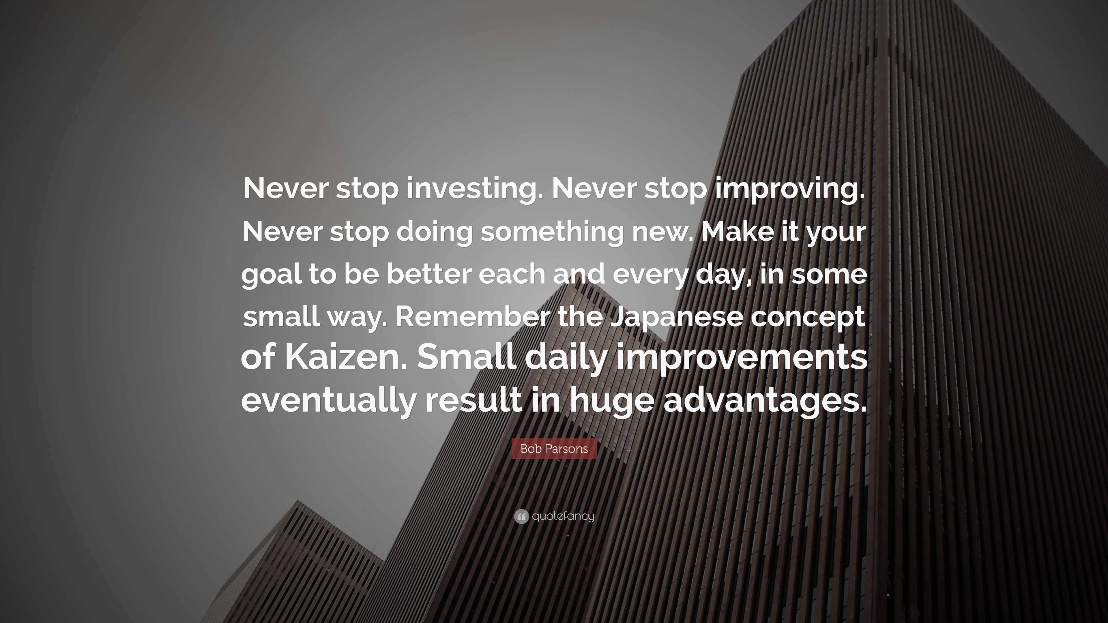 Bob Parsons Quote: “Never stop investing. Never stop improving. Never ...