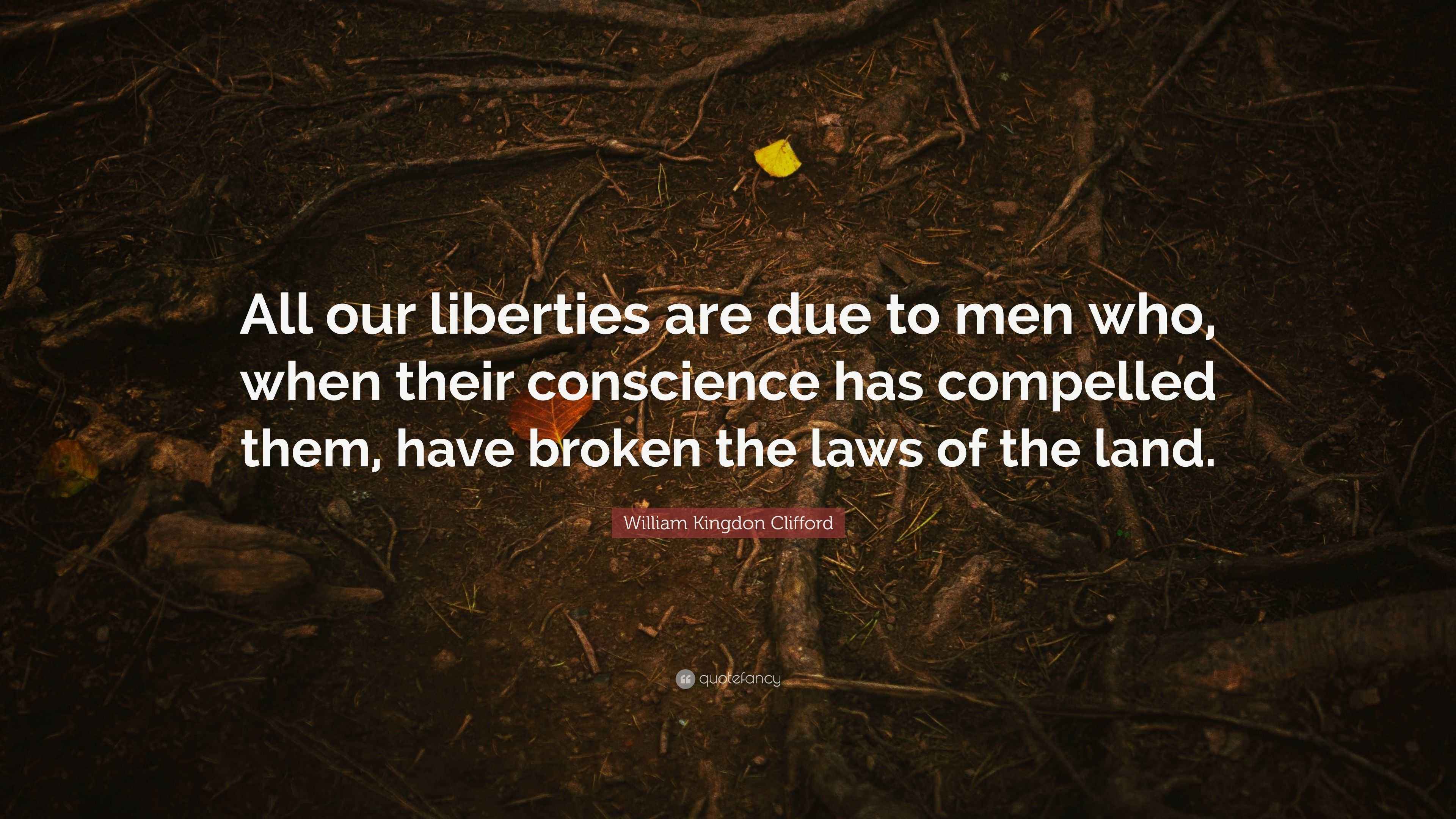 William Kingdon Clifford Quote: “All our liberties are due to men who ...