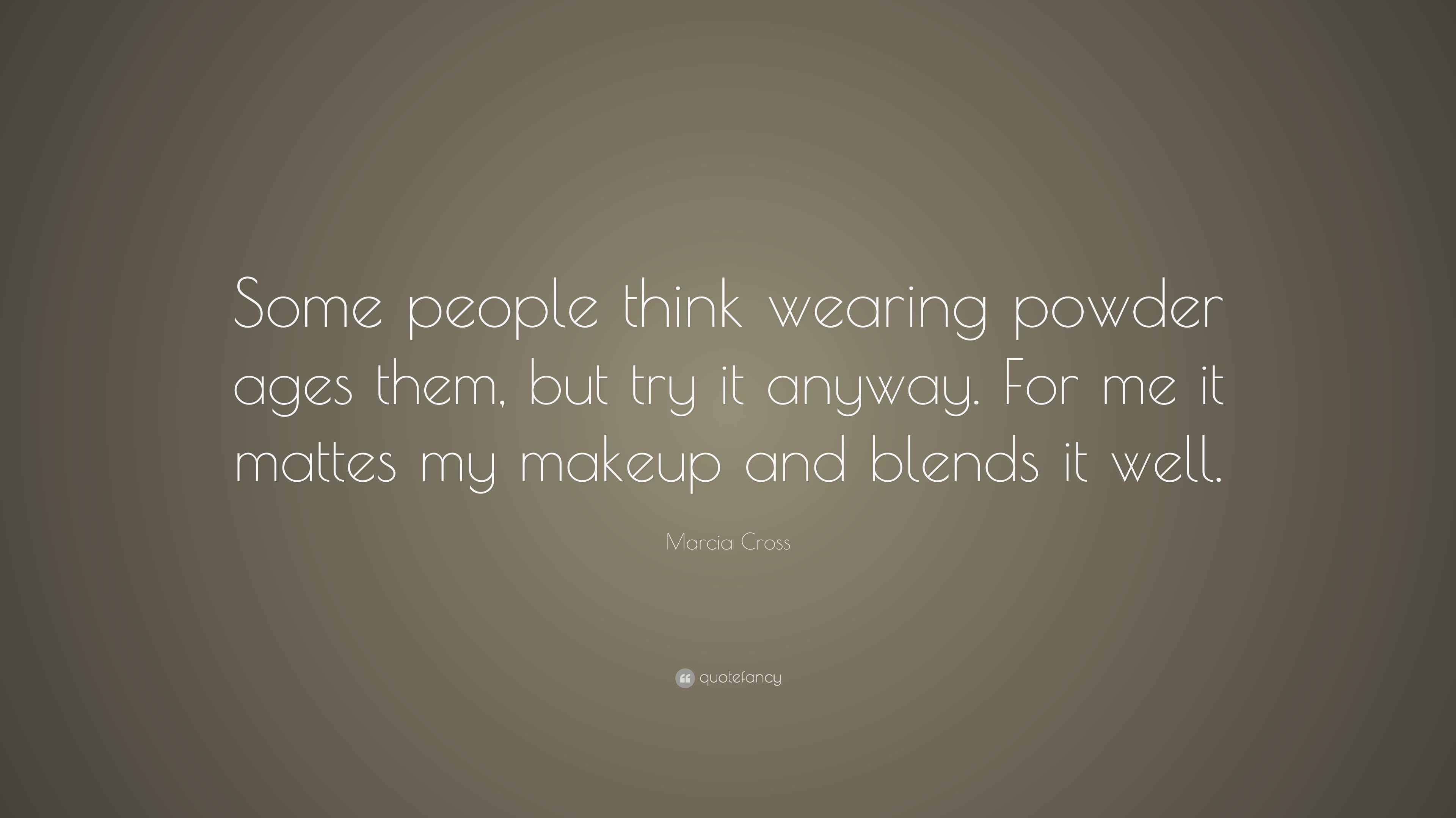 Marcia Cross Quote: “Some people think wearing powder ages them, but ...