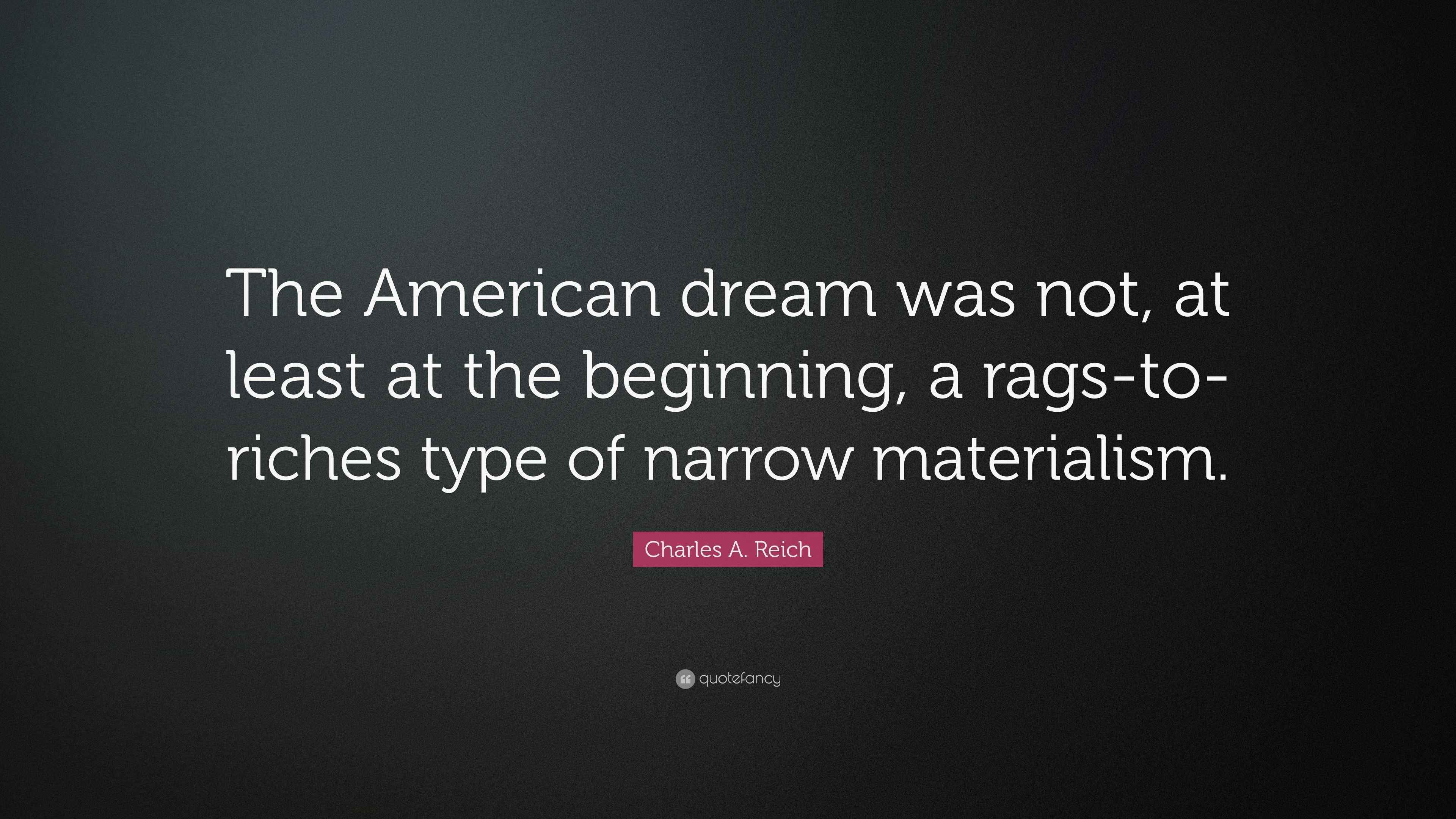 Charles A. Reich Quote: “The American dream was not, at least at the ...