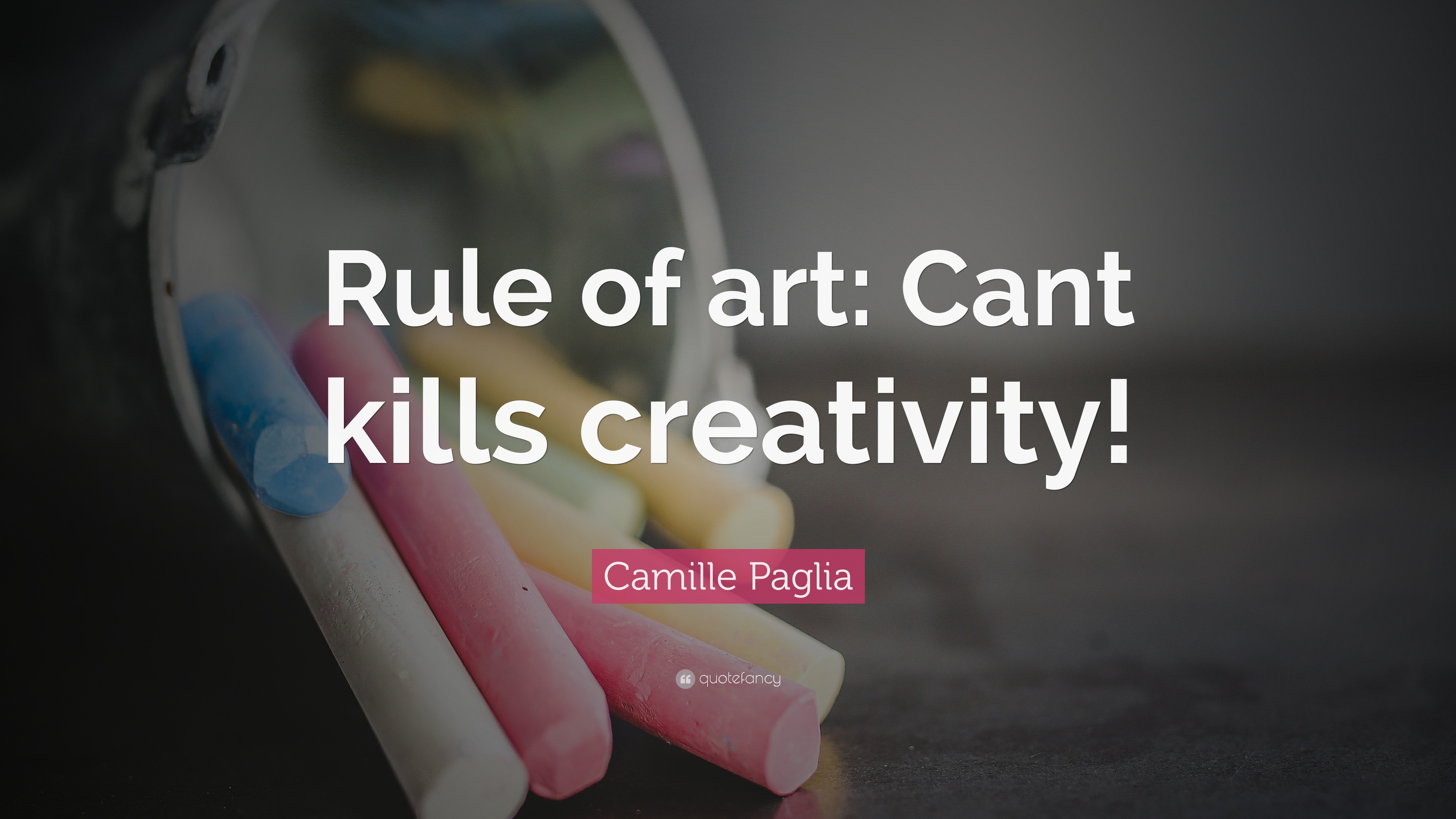 Camille Paglia Quote: “Rule of art: Cant kills creativity!”