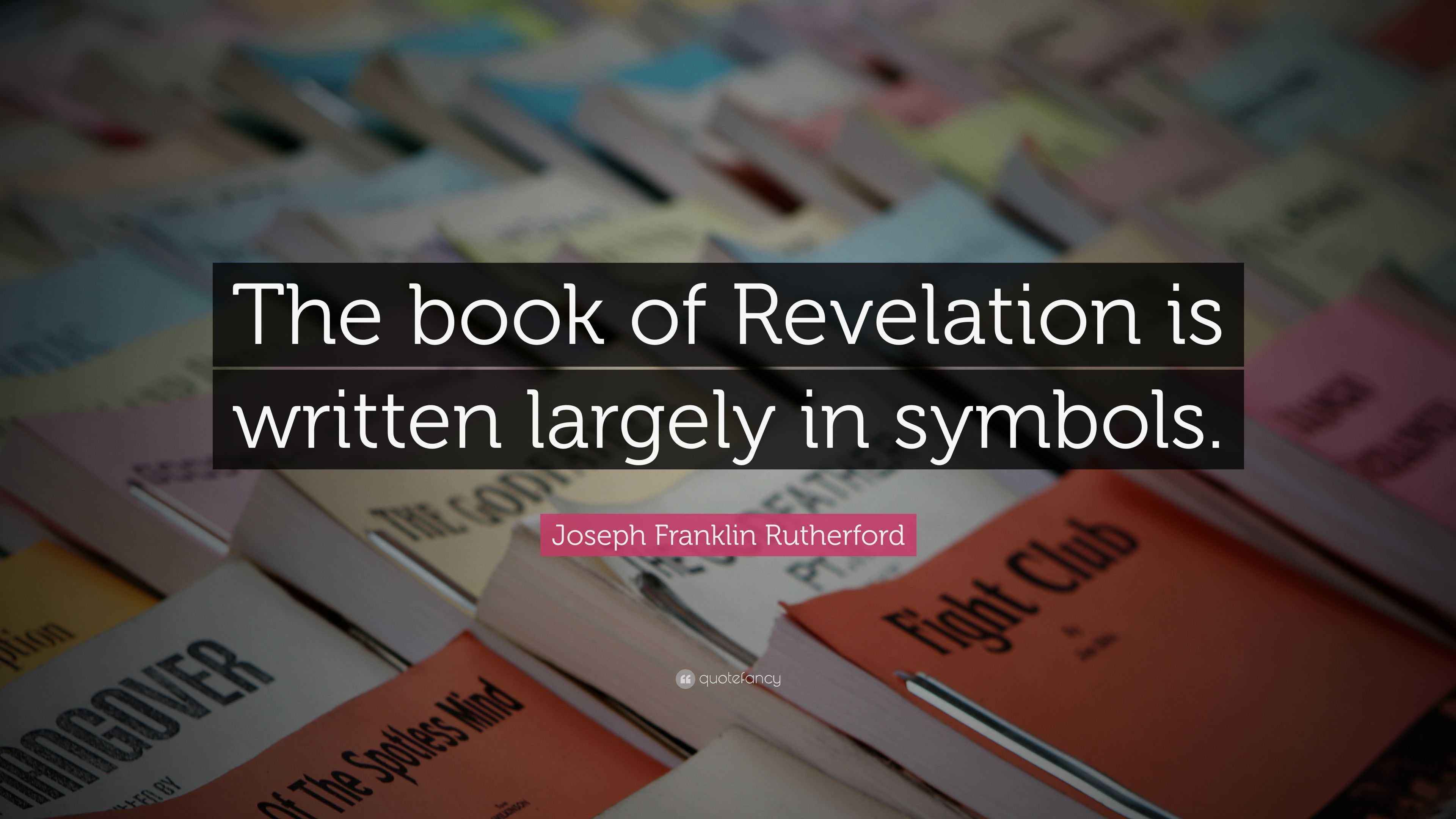 Joseph Franklin Rutherford Quote: “The book of Revelation is written ...