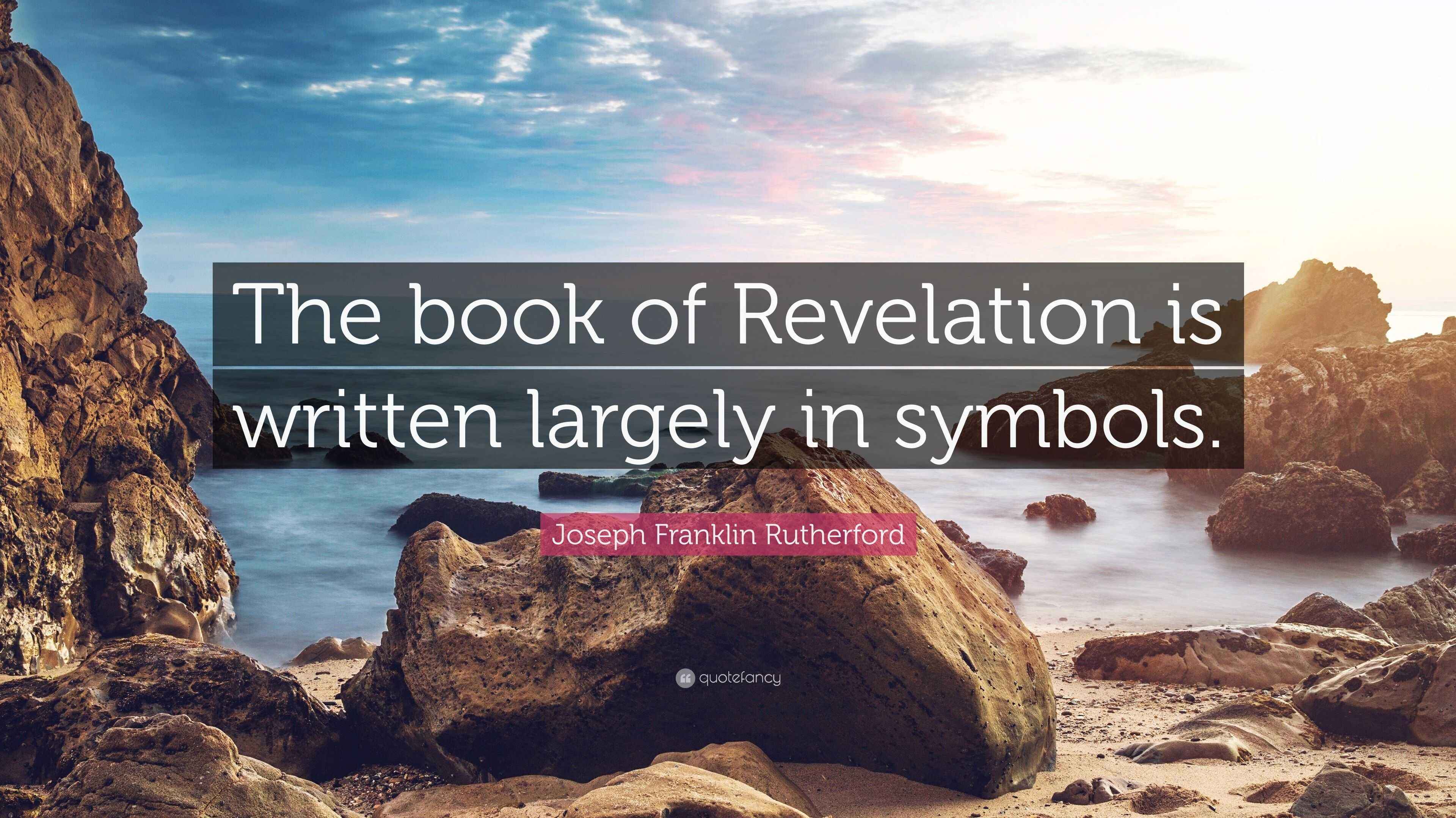 Joseph Franklin Rutherford Quote: “The book of Revelation is written ...