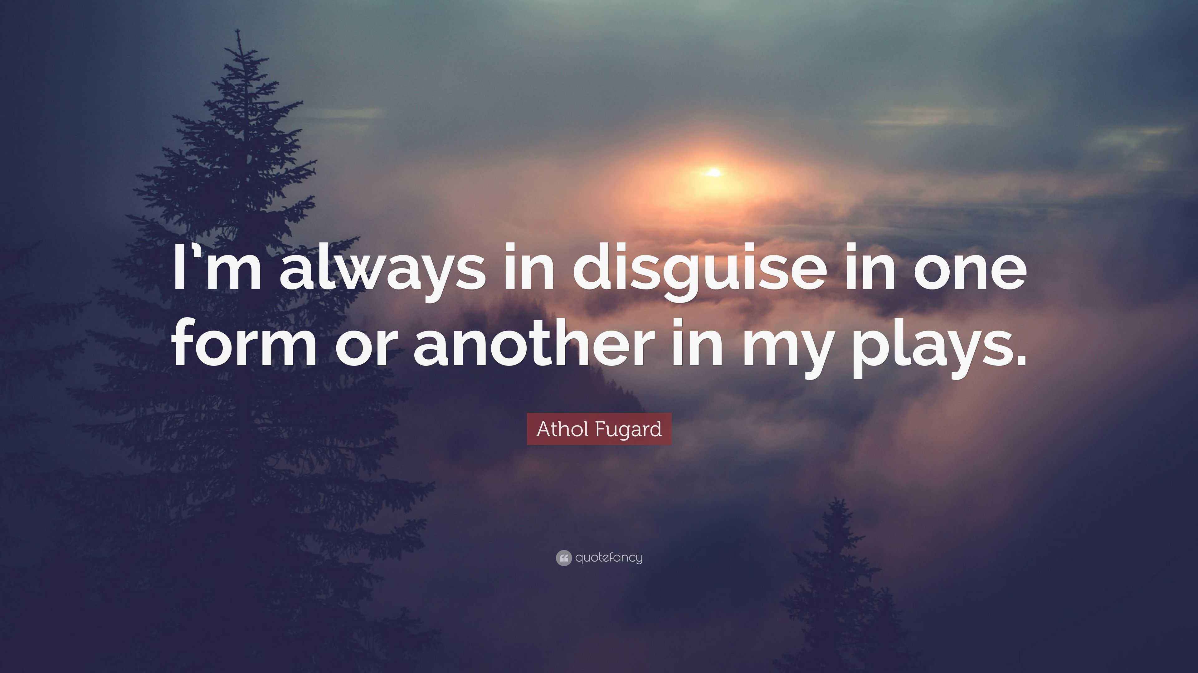 Athol Fugard Quote: “I’m always in disguise in one form or another in ...