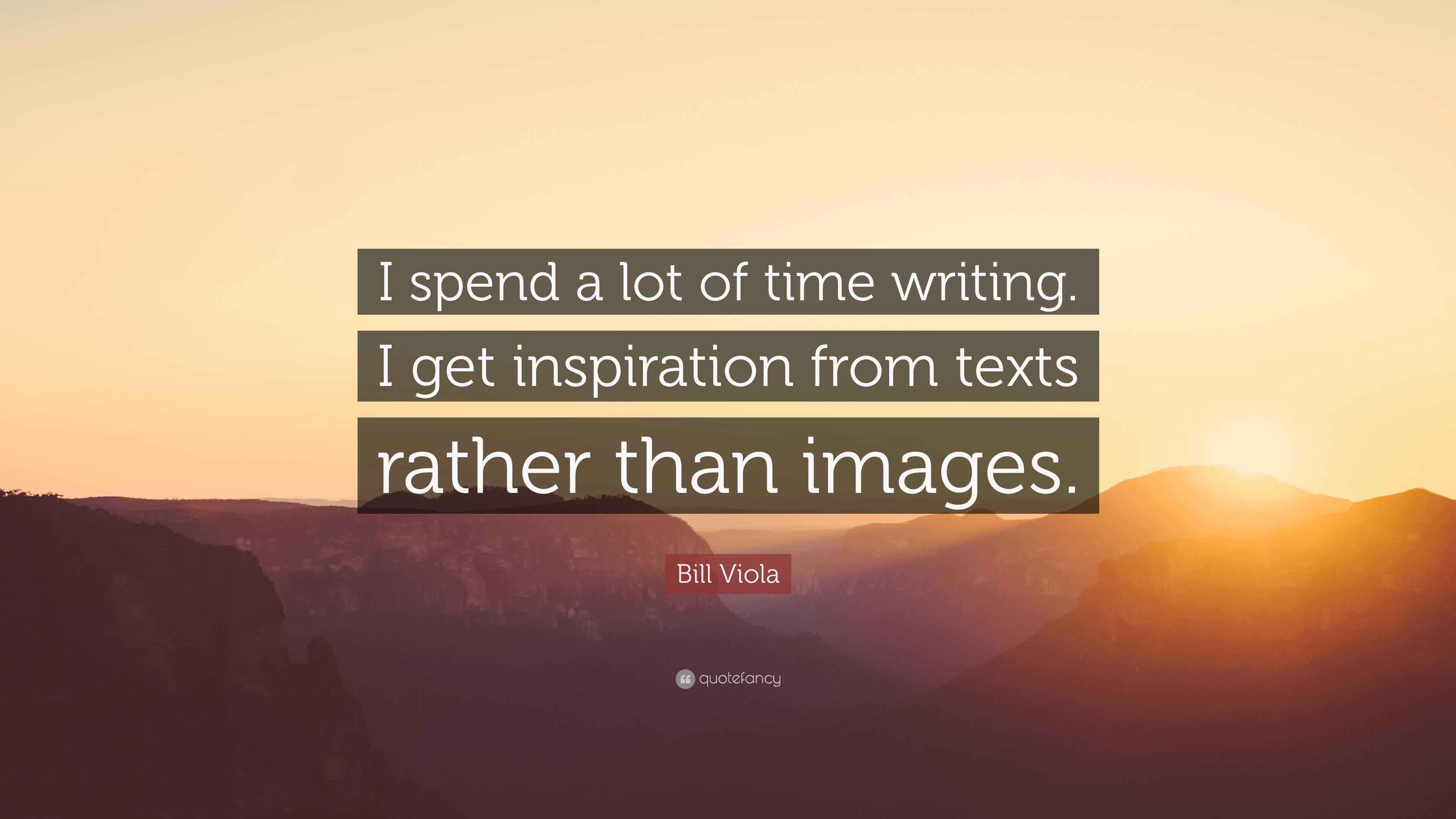 Bill Viola Quote: “I spend a lot of time writing. I get inspiration ...