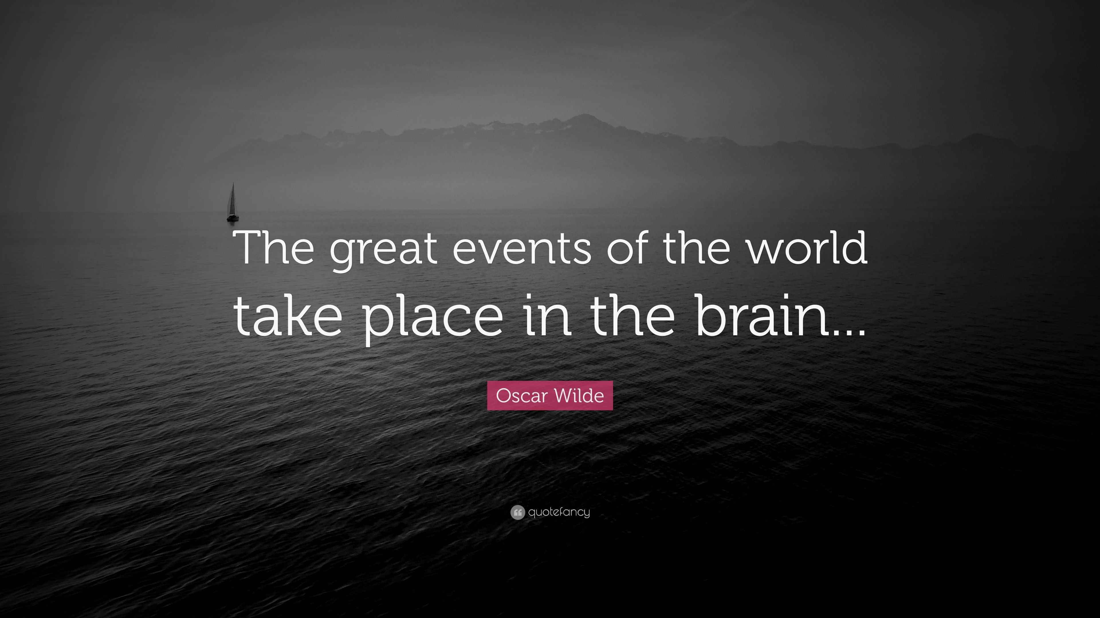 Oscar Wilde Quote: “The great events of the world take place in the ...