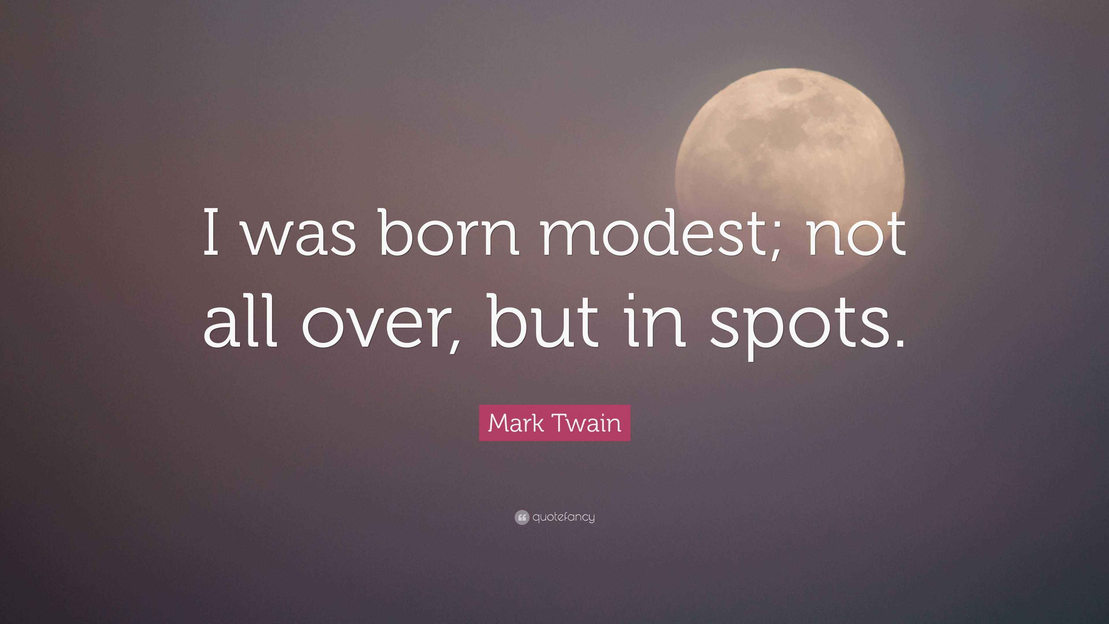 Mark Twain Quote: “I was born modest; not all over, but in spots.”