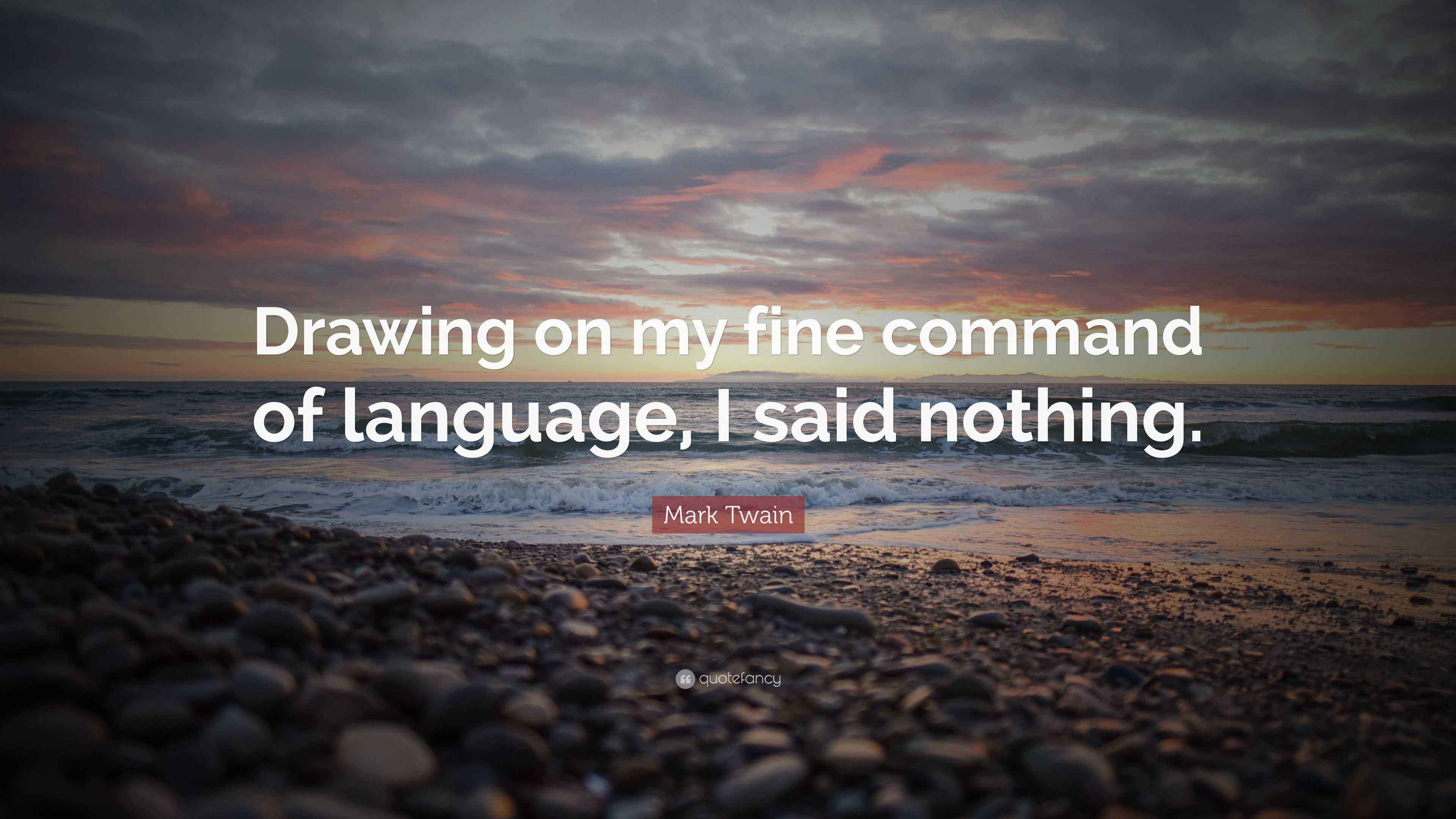 Mark Twain Quote: “Drawing on my fine command of language, I said nothing.”