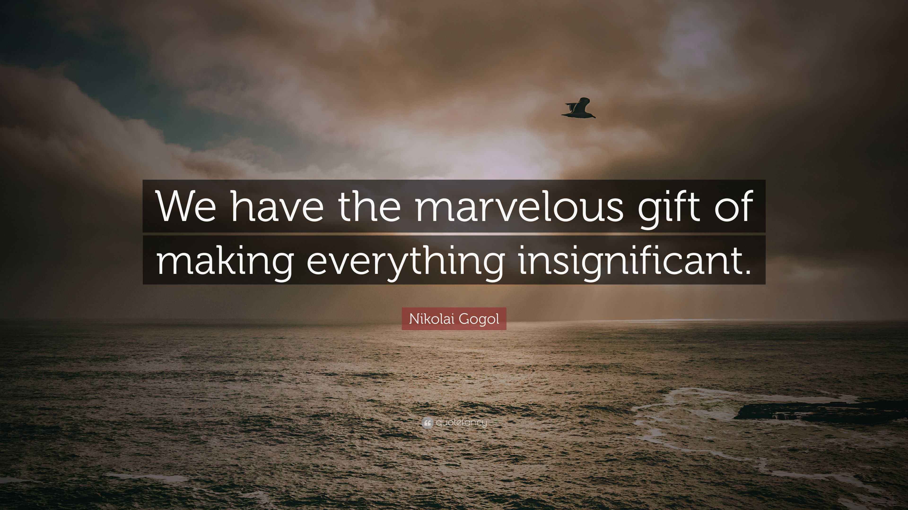 Nikolai Gogol Quote: “We have the marvelous gift of making everything ...