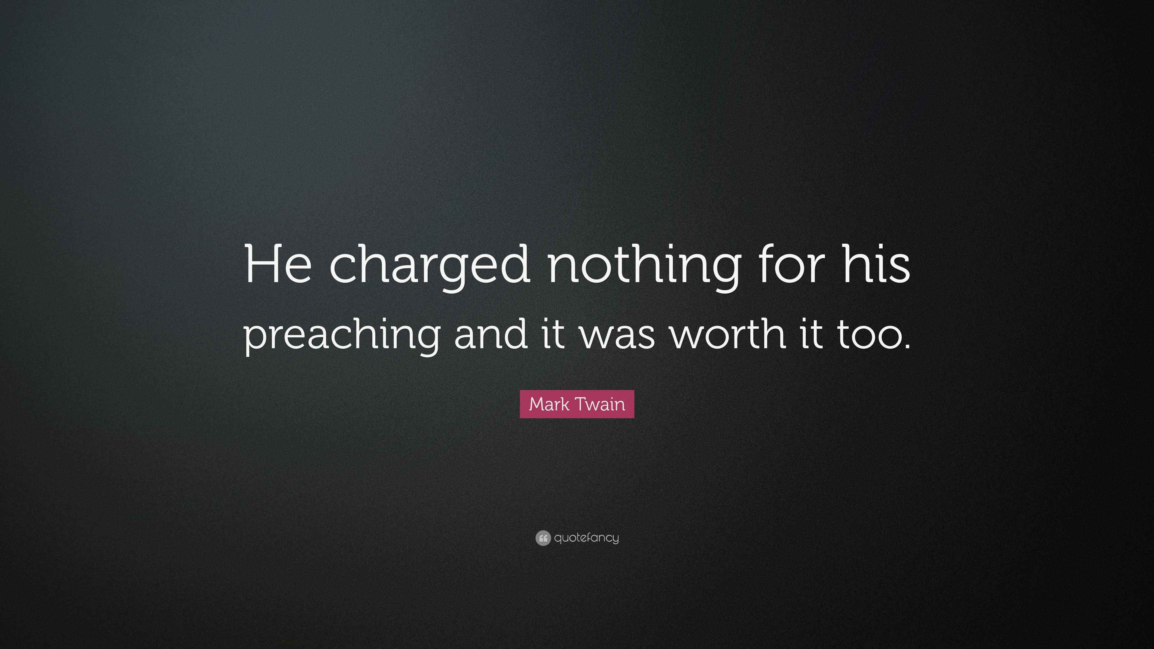 Mark Twain Quote: “He charged nothing for his preaching and it was ...