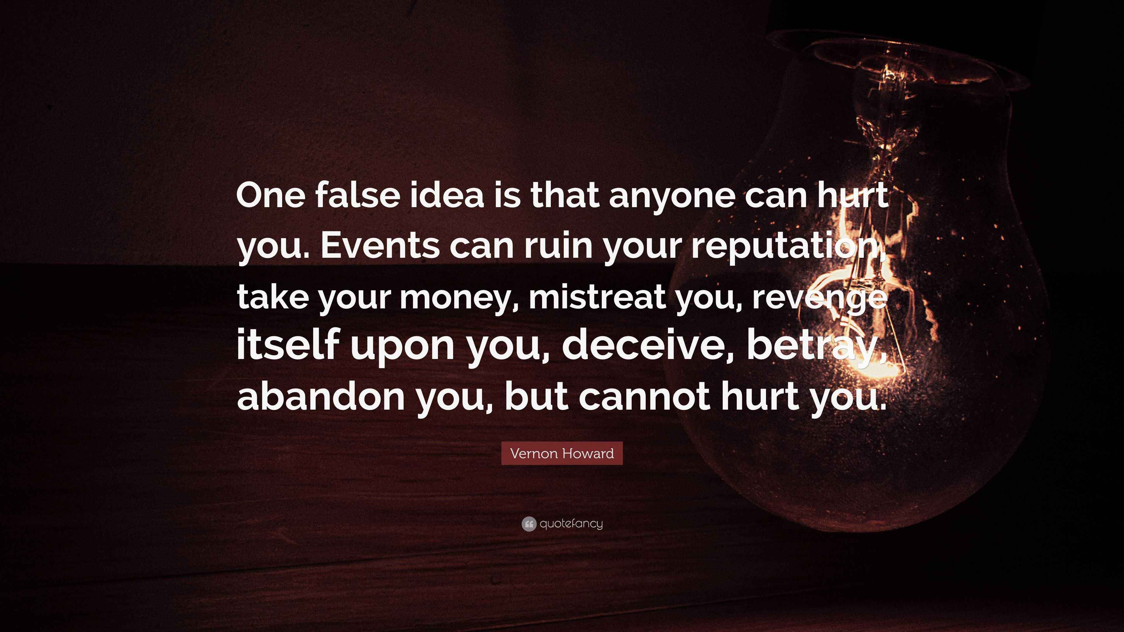Vernon Howard Quote: “One false idea is that anyone can hurt you ...