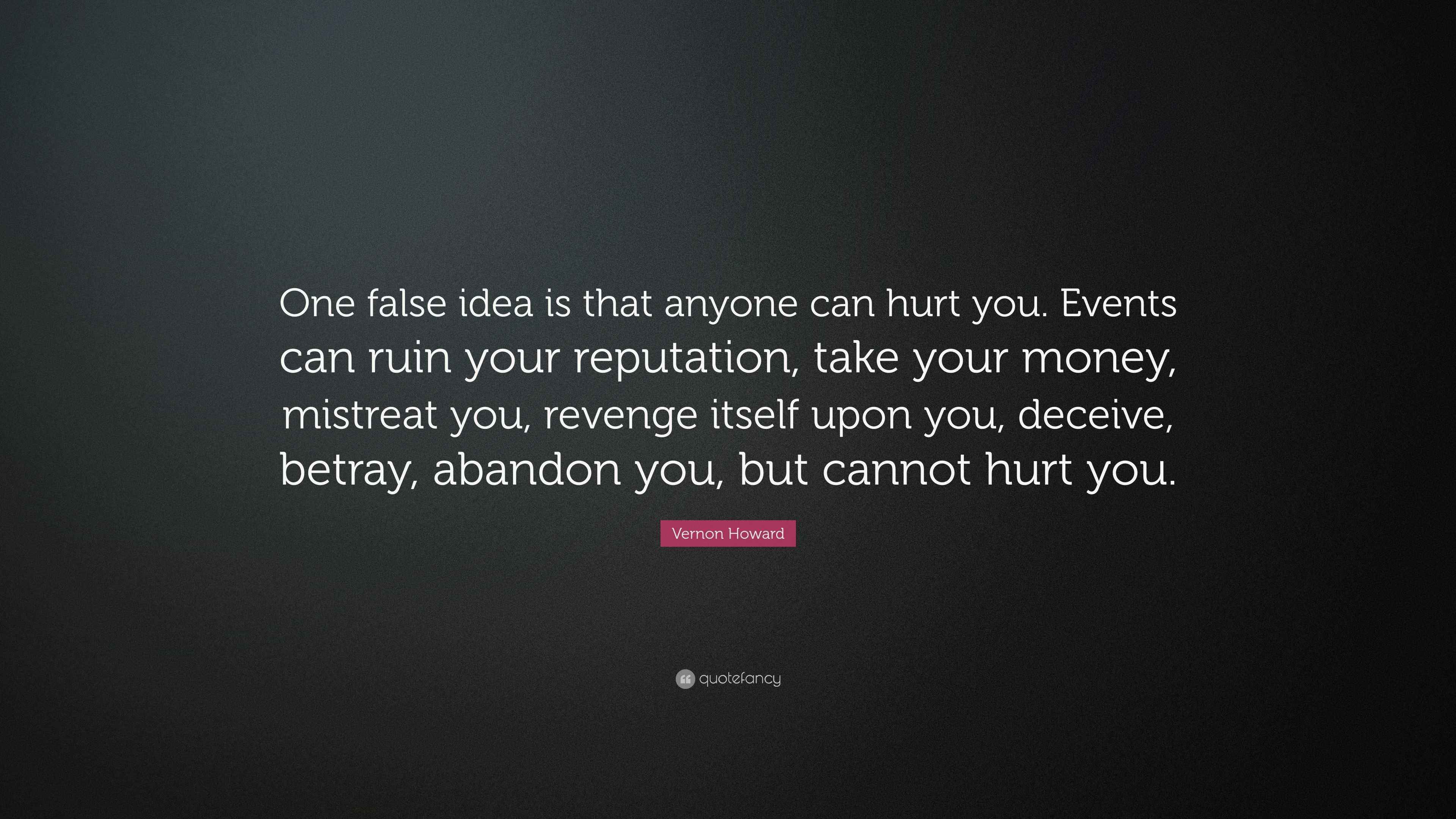 Vernon Howard Quote: “One false idea is that anyone can hurt you ...
