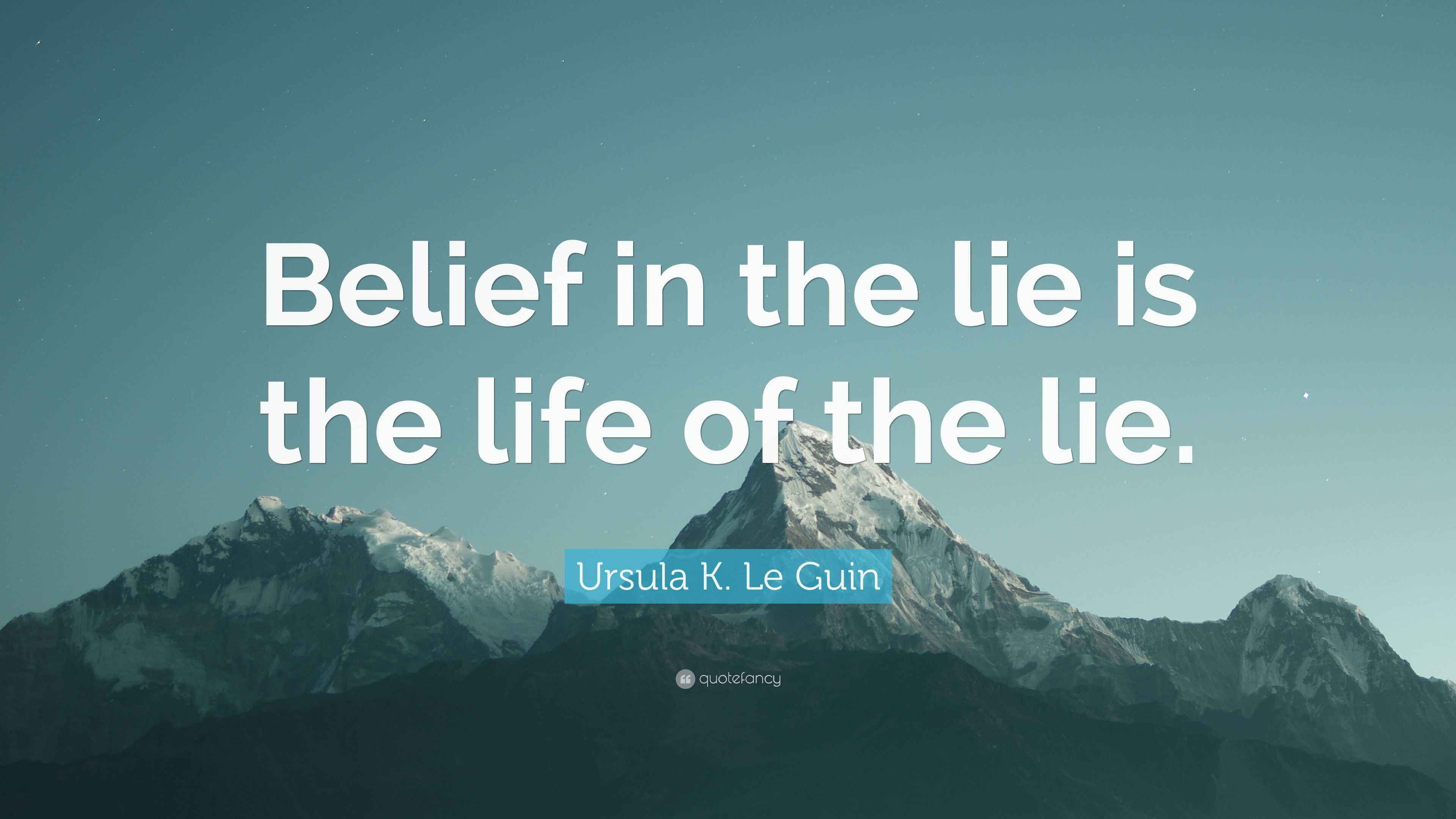Ursula K. Le Guin Quote: “Belief in the lie is the life of the lie.”