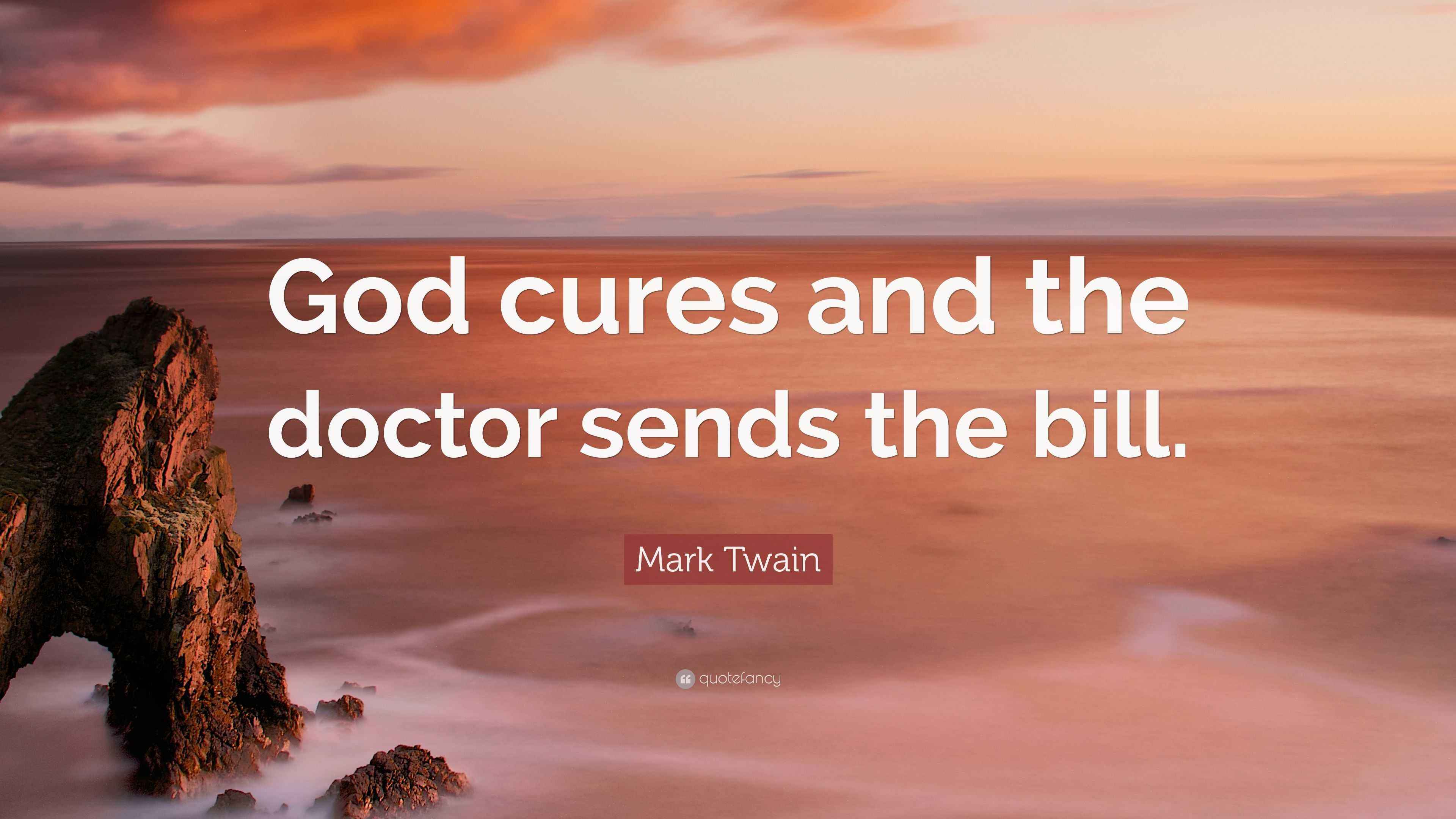 Mark Twain Quote: “God cures and the doctor sends the bill.”