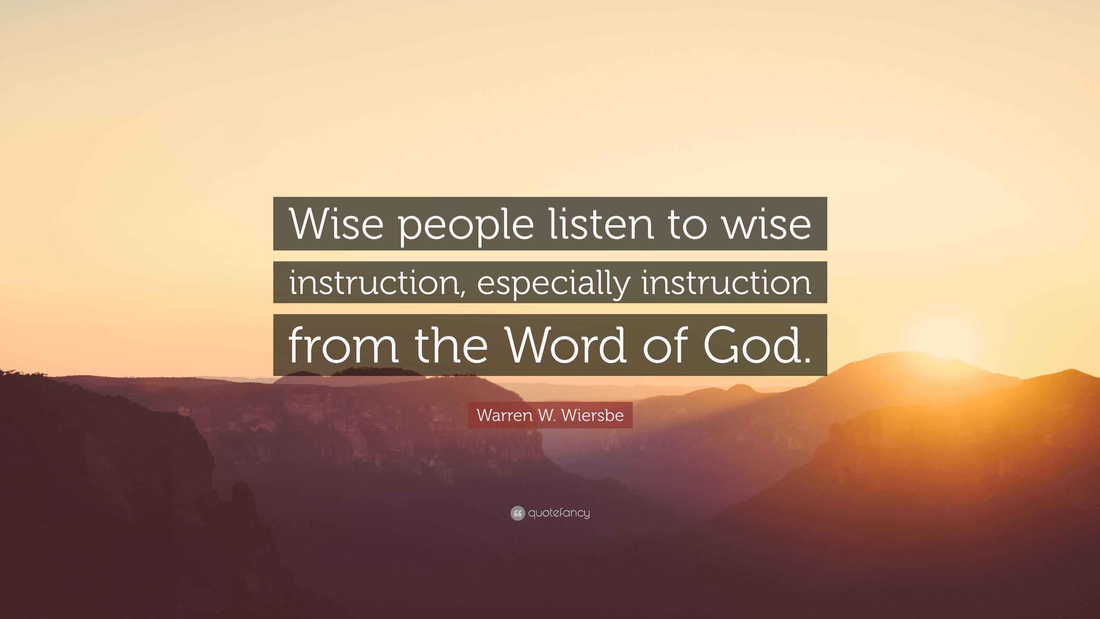 Warren W. Wiersbe Quote: “Wise people listen to wise instruction ...