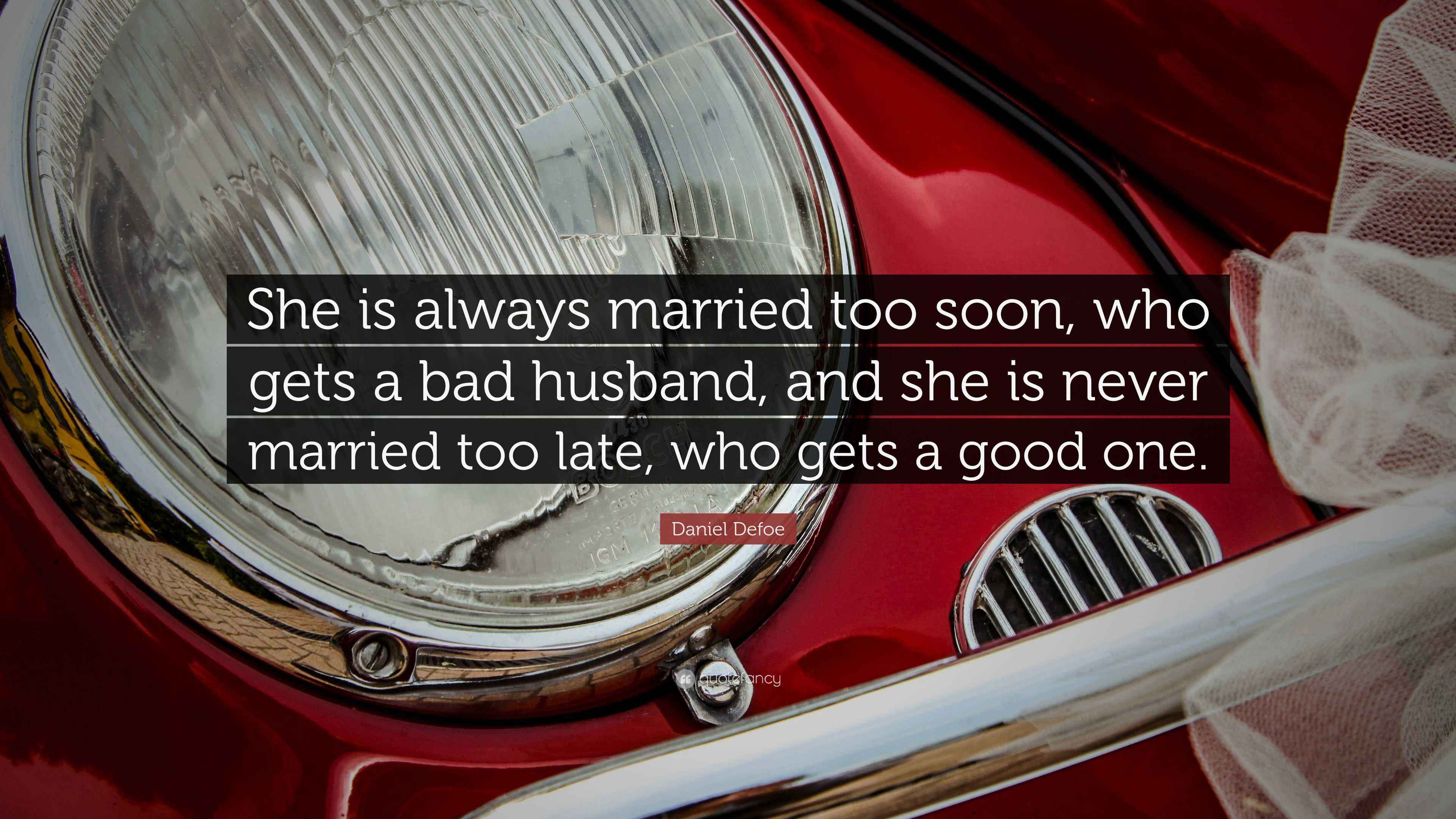 Daniel Defoe Quote: “She is always married too soon, who gets a bad ...