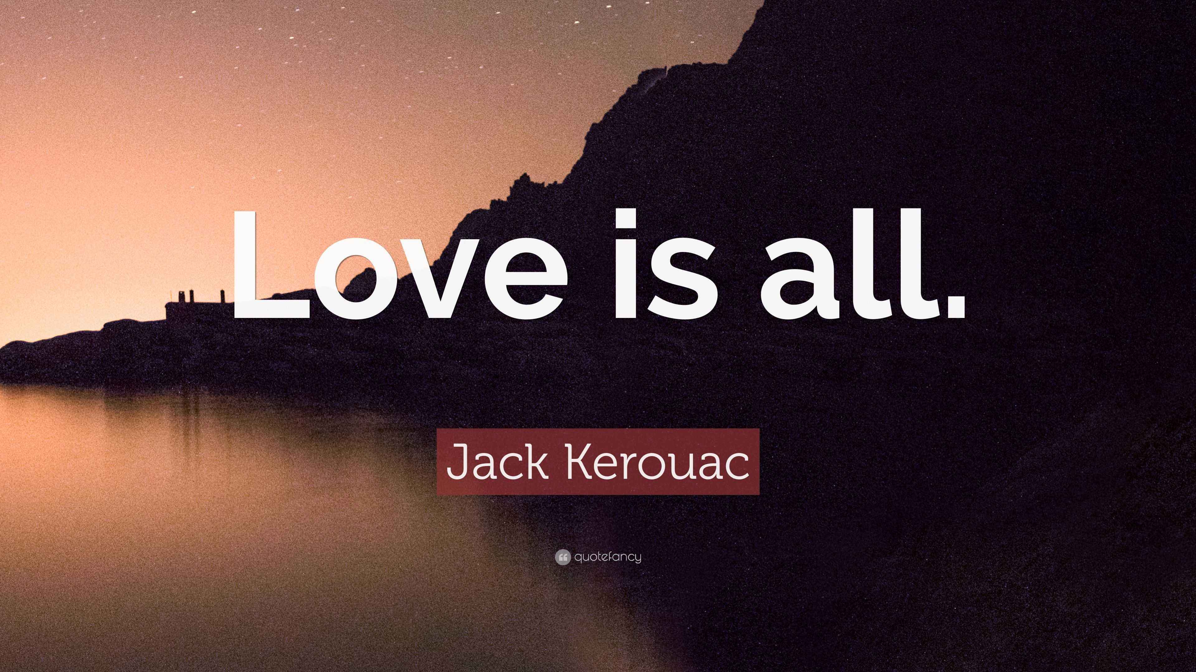 Jack Kerouac Quote “love Is All” 4540