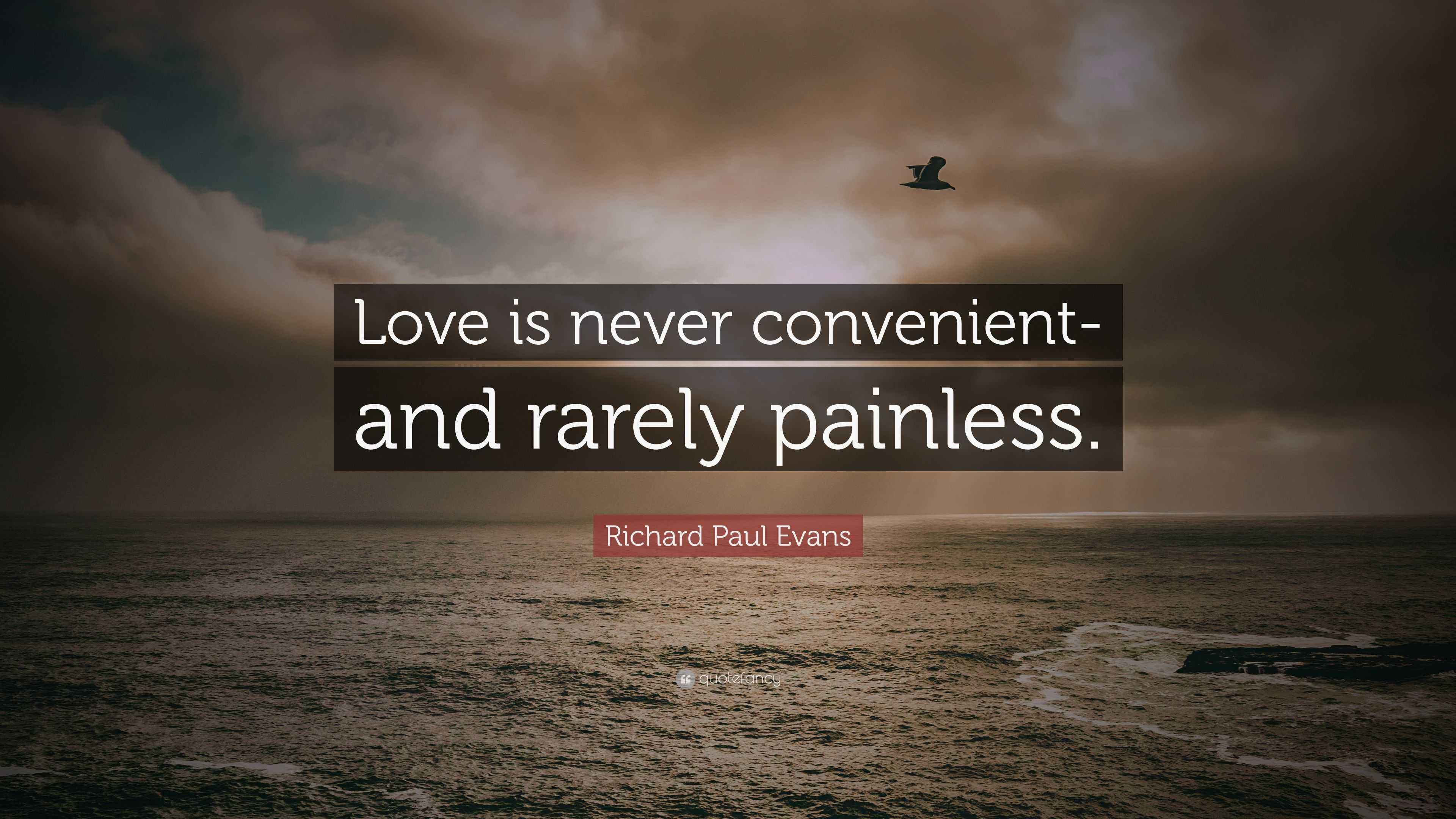 Richard Paul Evans Quote: “Love is never convenient-and rarely painless.”