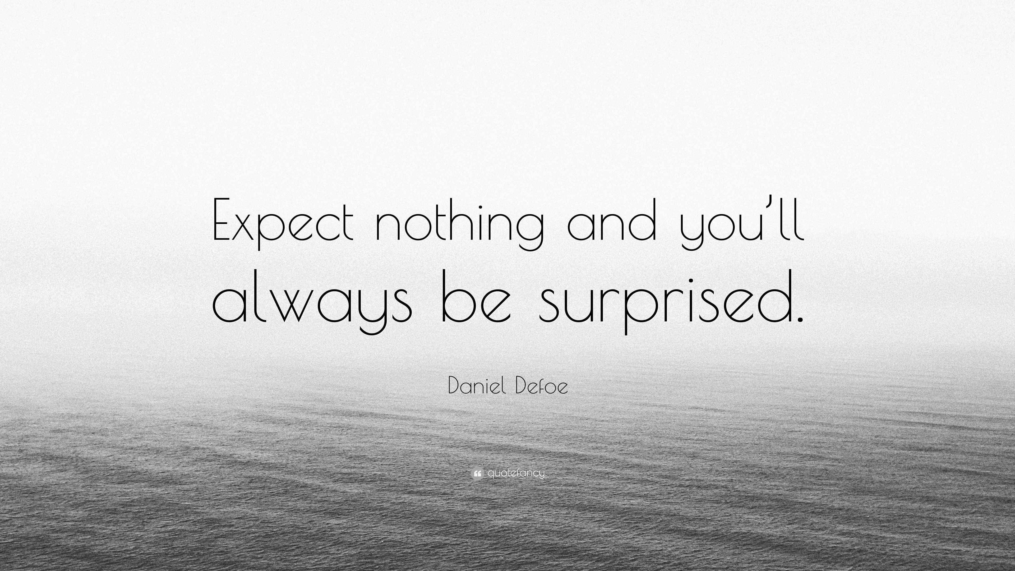 Daniel Defoe Quote: “Expect nothing and you’ll always be surprised.”