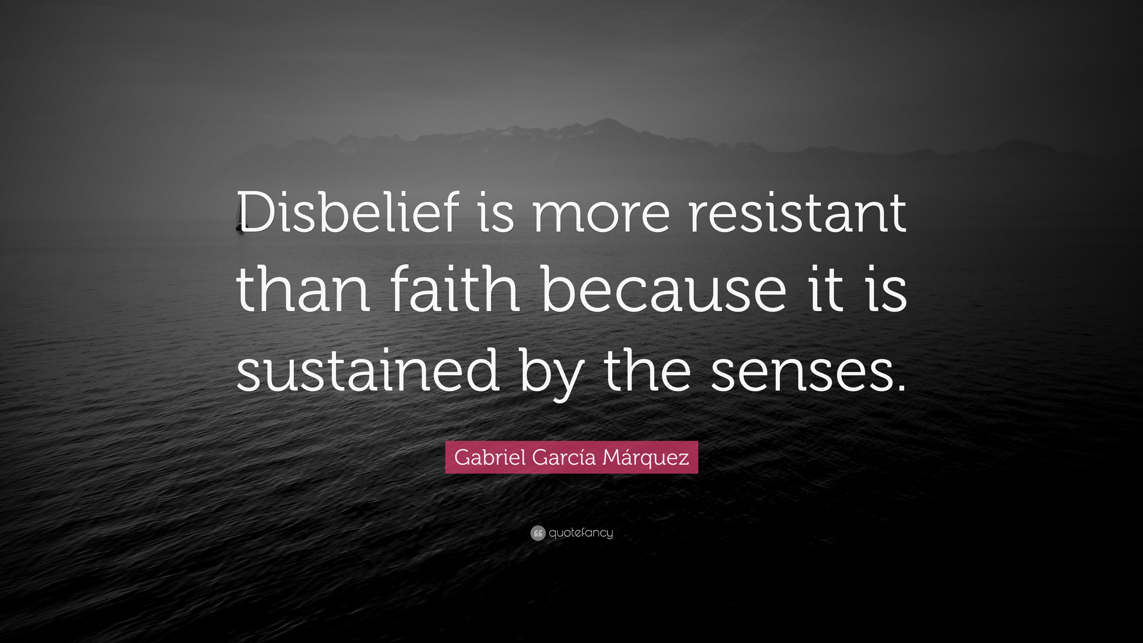 Gabriel Garcí­a Márquez Quote: “Disbelief is more resistant than faith ...