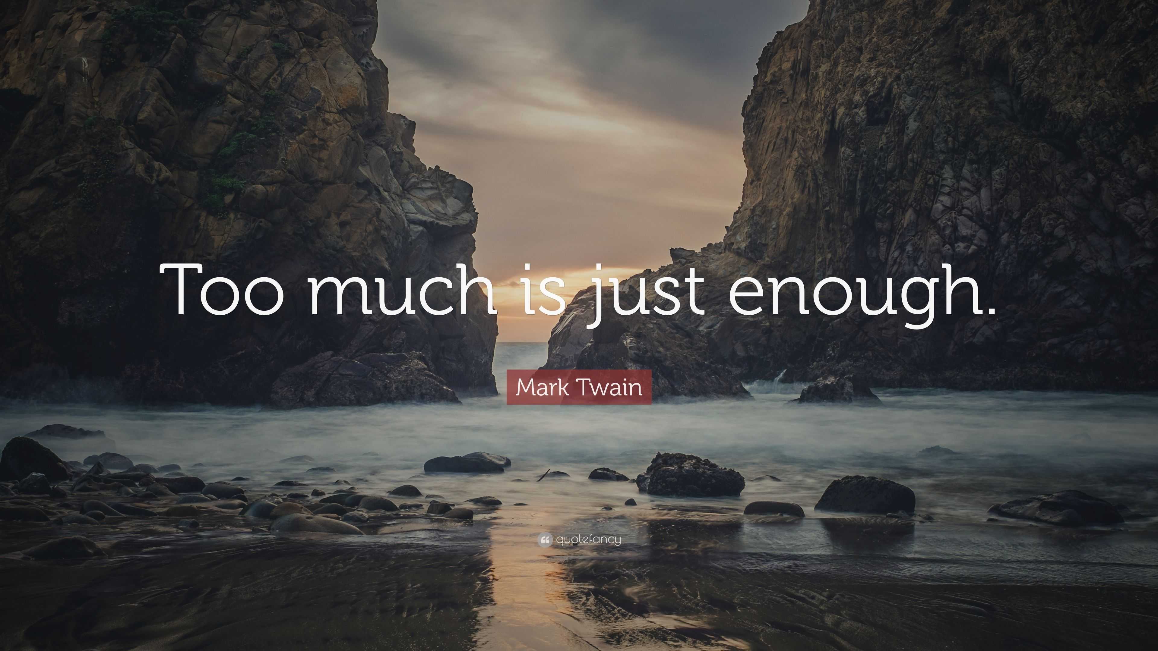 Mark Twain Quote: “Too much is just enough.”
