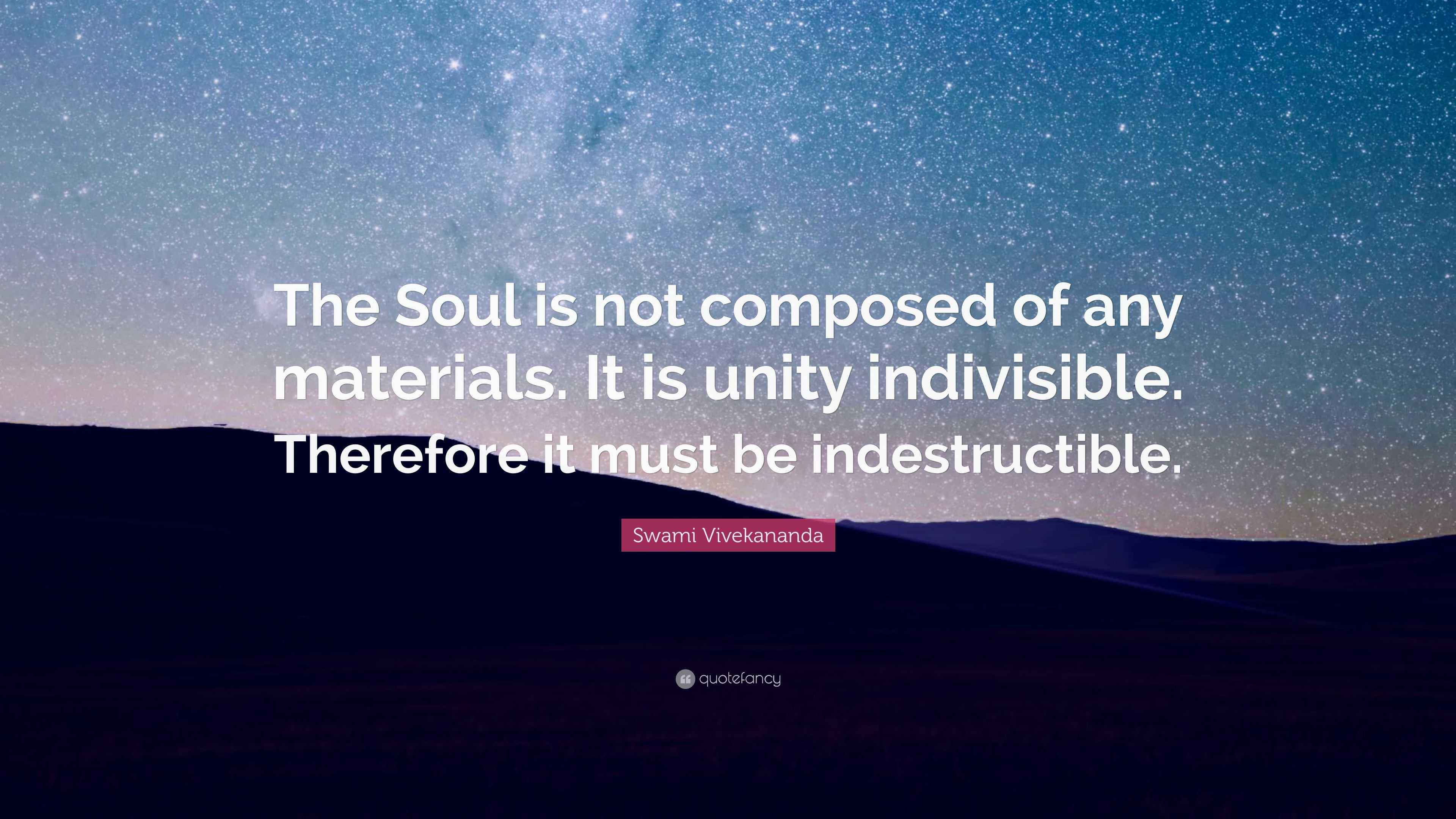 Swami Vivekananda Quote: “The Soul is not composed of any materials. It ...