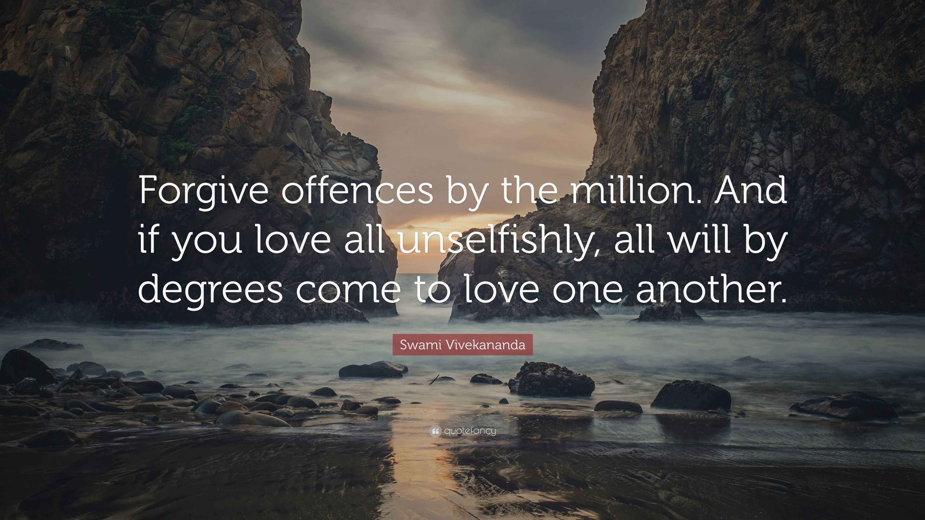 Swami Vivekananda Quote: “Forgive offences by the million. And if you ...