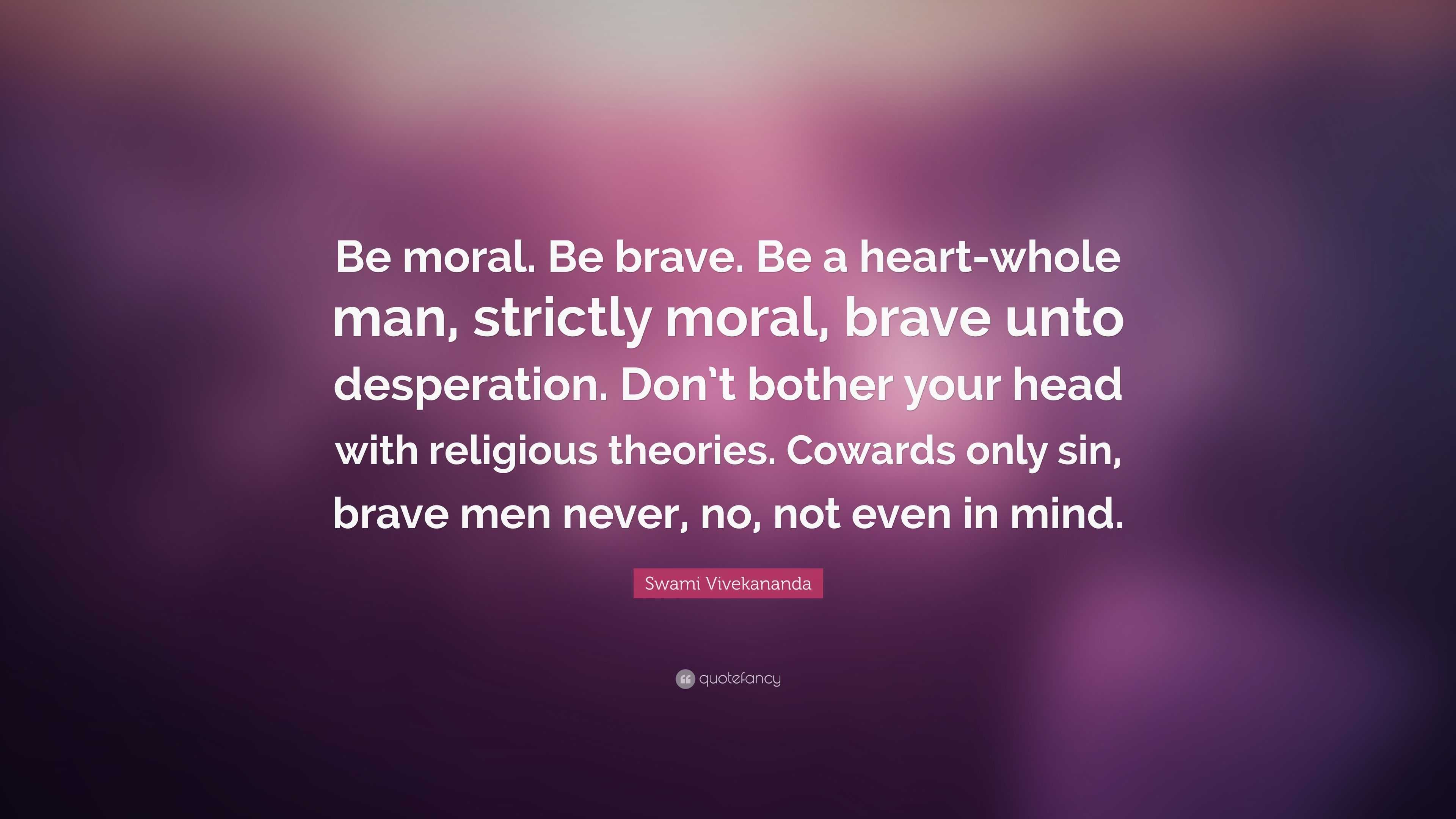 Swami Vivekananda Quote: “Be moral. Be brave. Be a heart-whole man ...