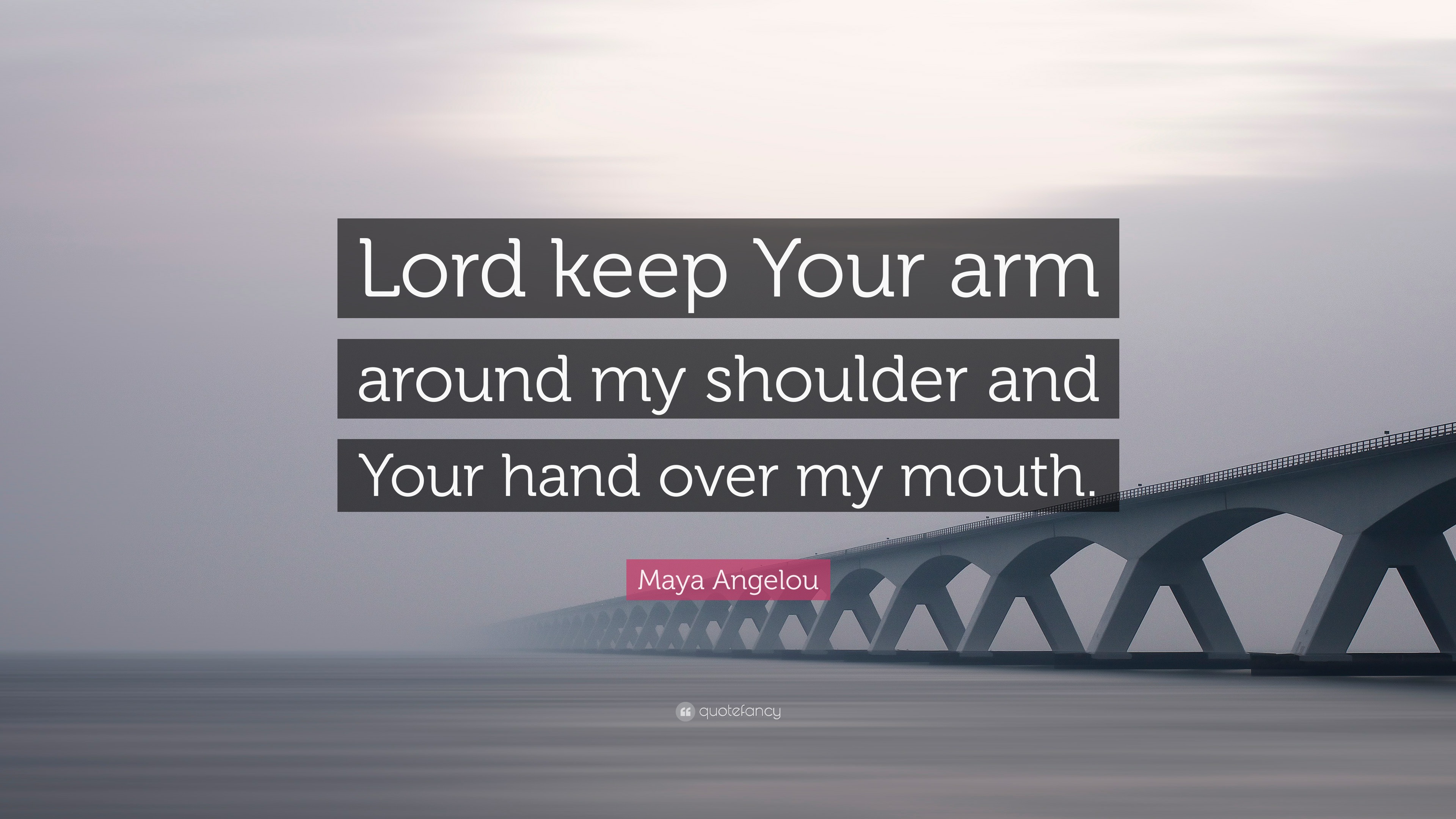 Maya Angelou Quote: “Lord keep Your arm around my shoulder and Your ...