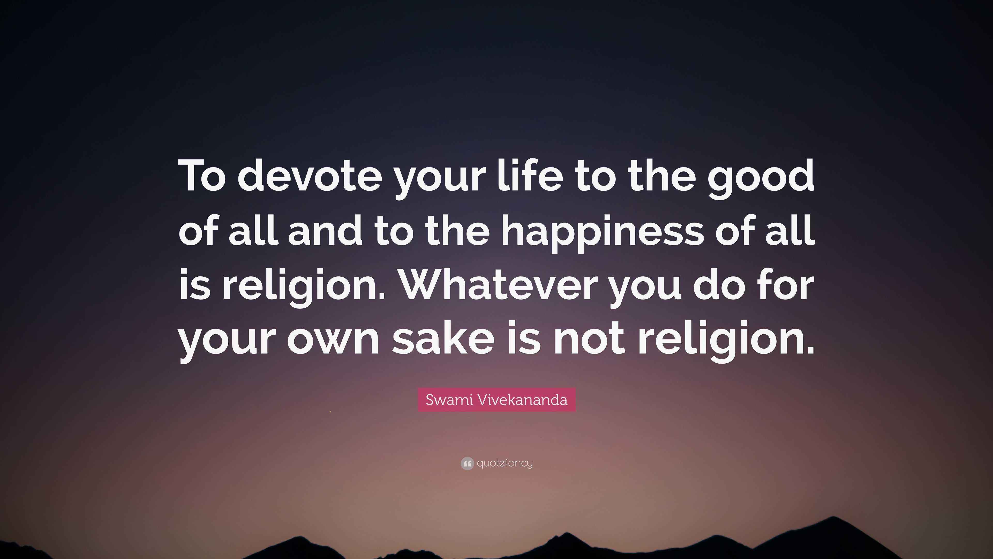 Swami Vivekananda Quote: “To devote your life to the good of all and to ...