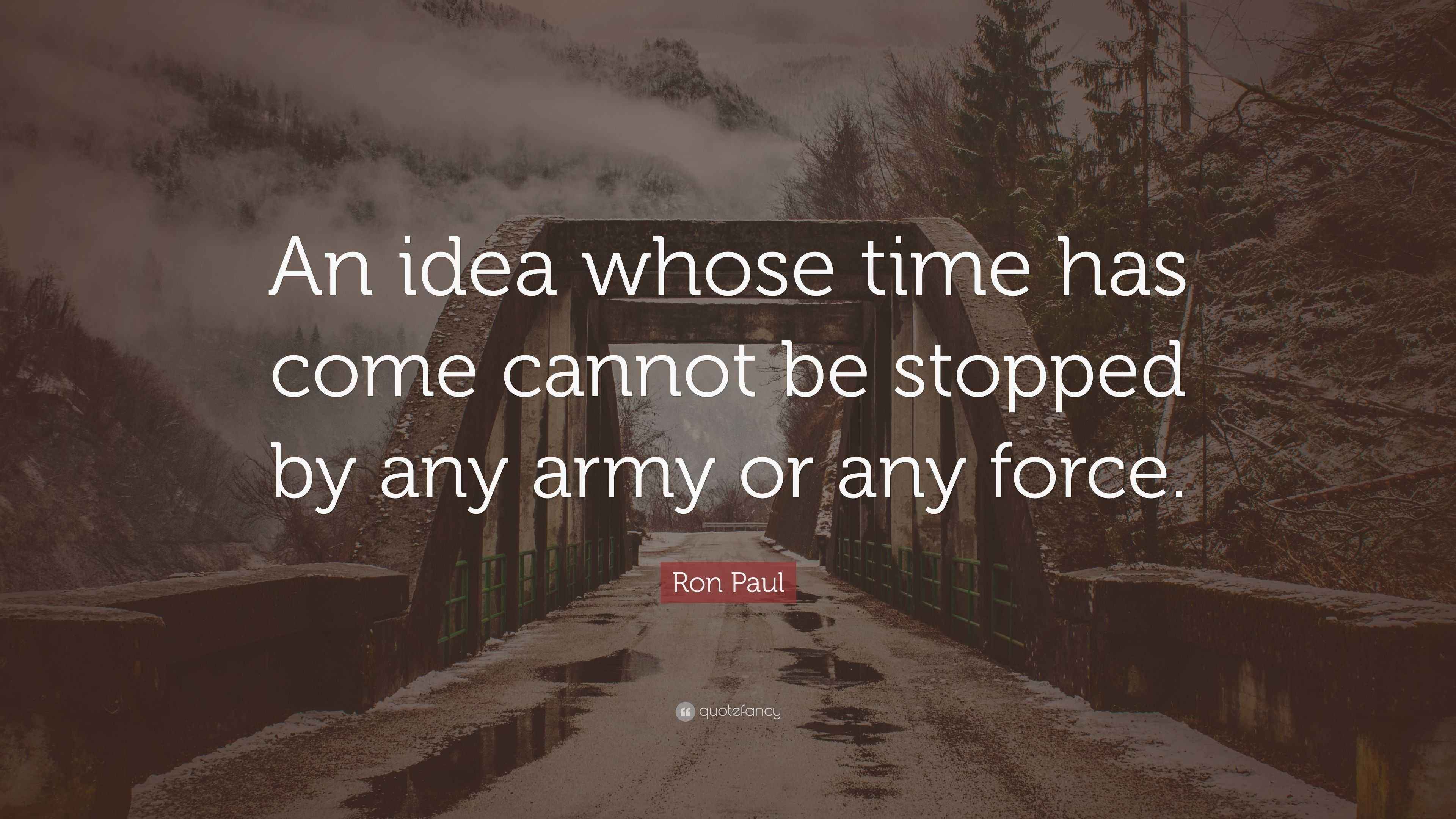 Ron Paul Quote: “An idea whose time has come cannot be stopped by any ...