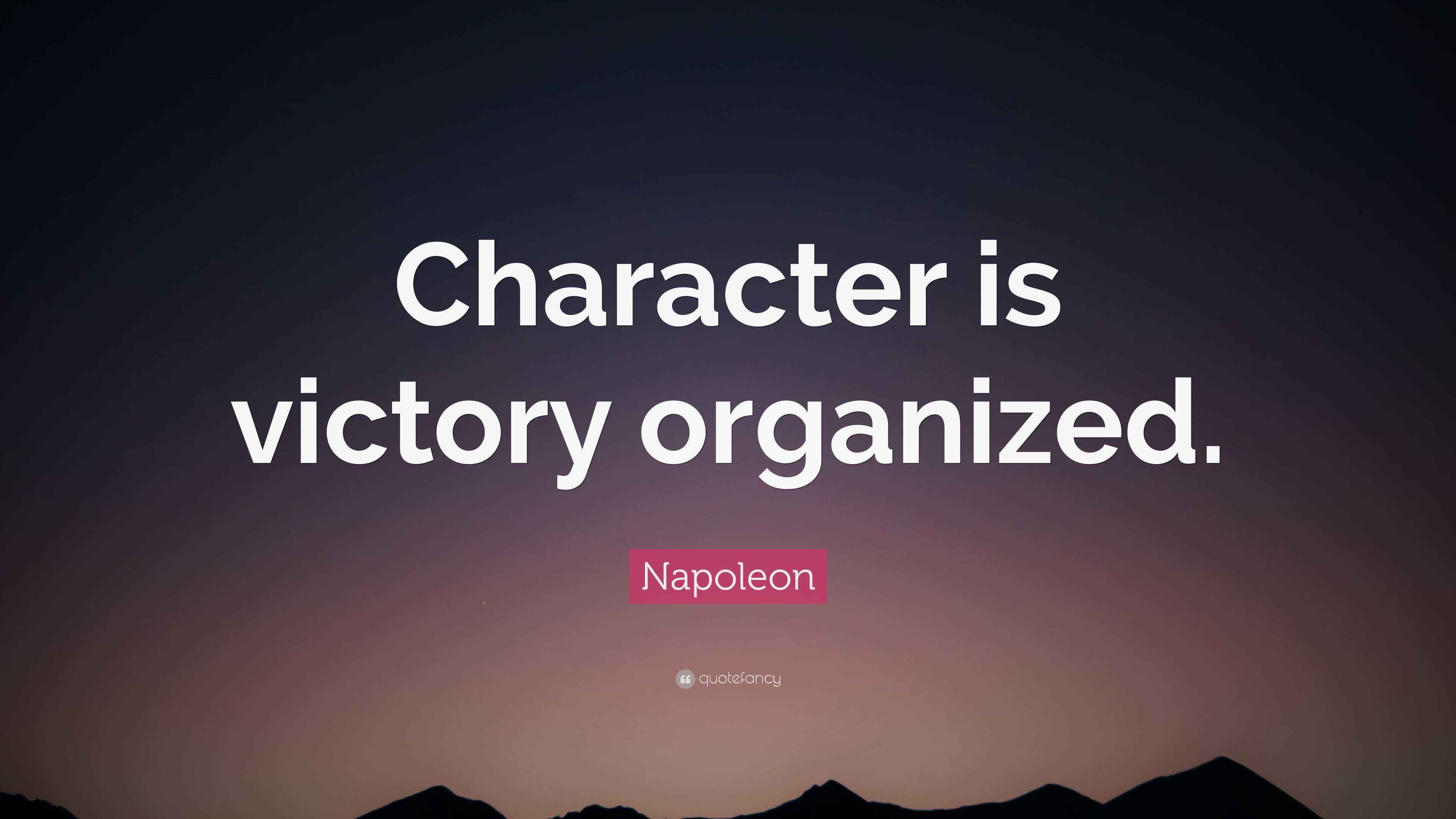 Napoleon Quote: “Character is victory organized.”