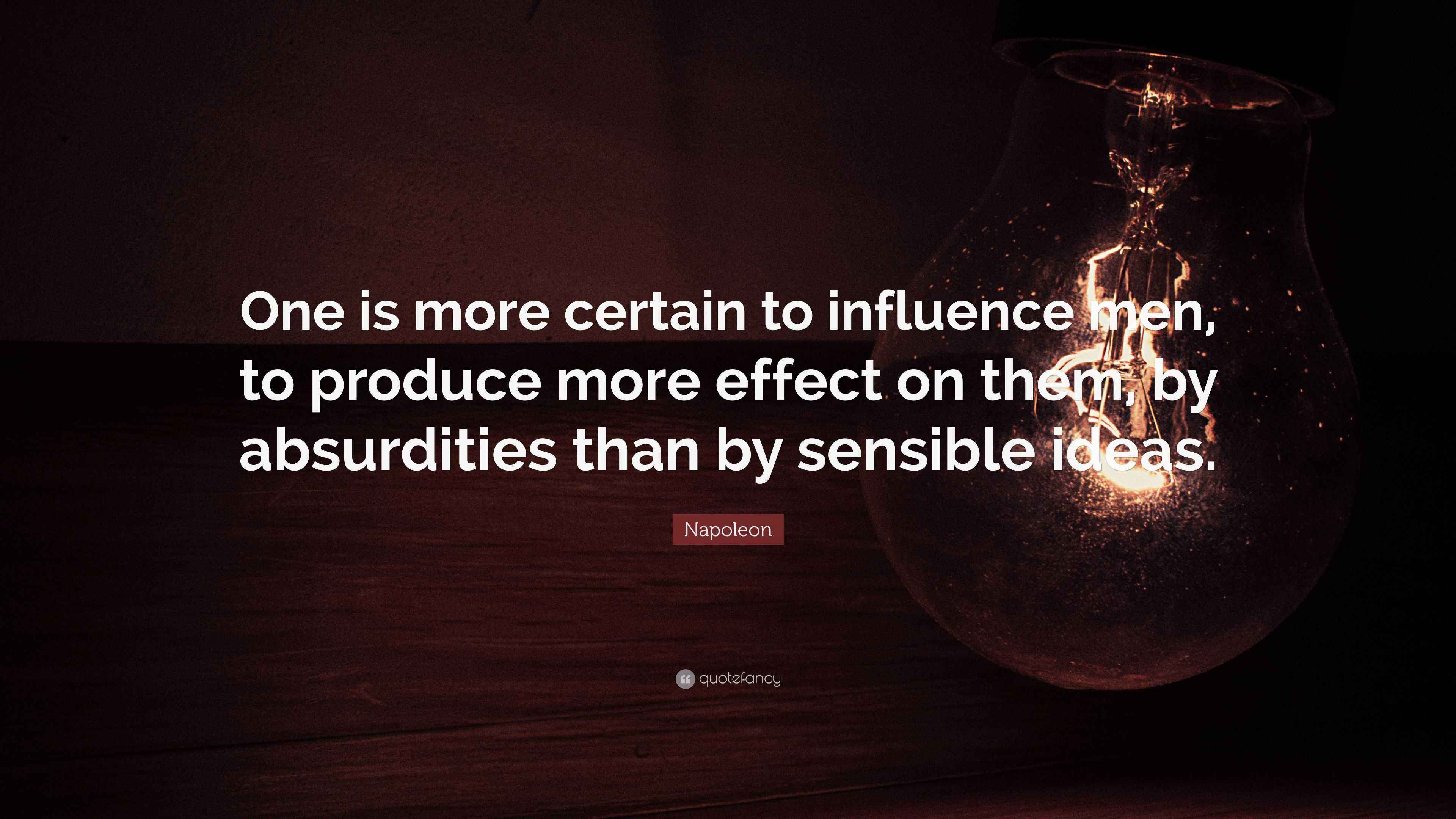 Napoleon Quote: “One is more certain to influence men, to produce more ...