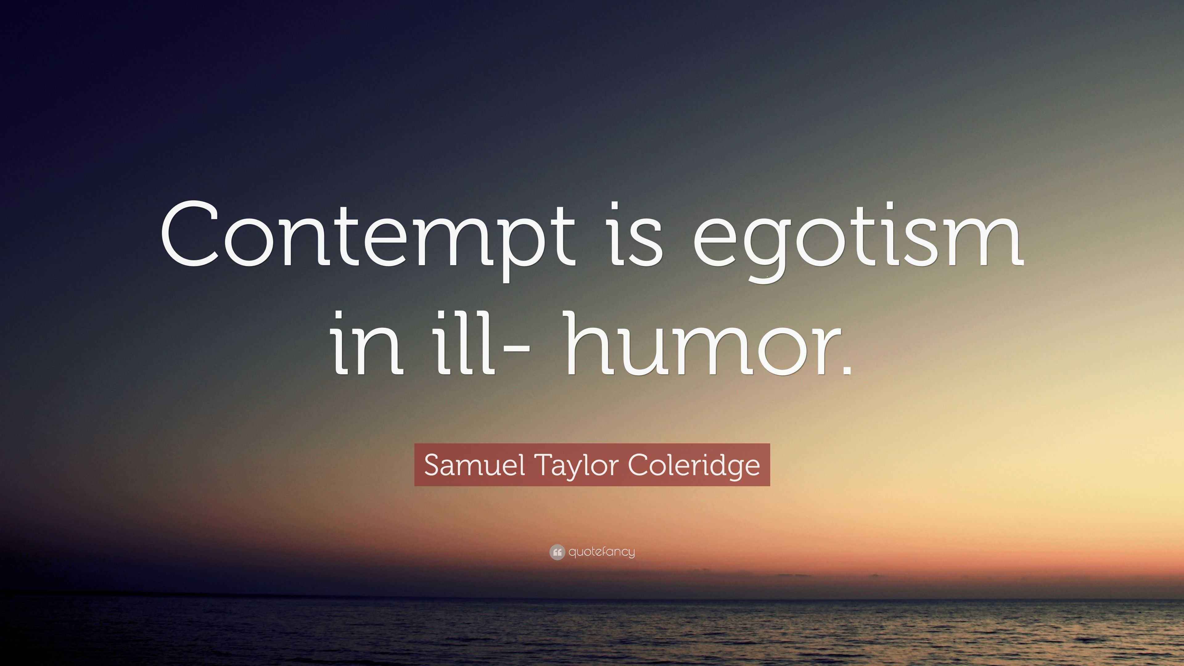 Samuel Taylor Coleridge Quote: “Contempt is egotism in ill- humor.”
