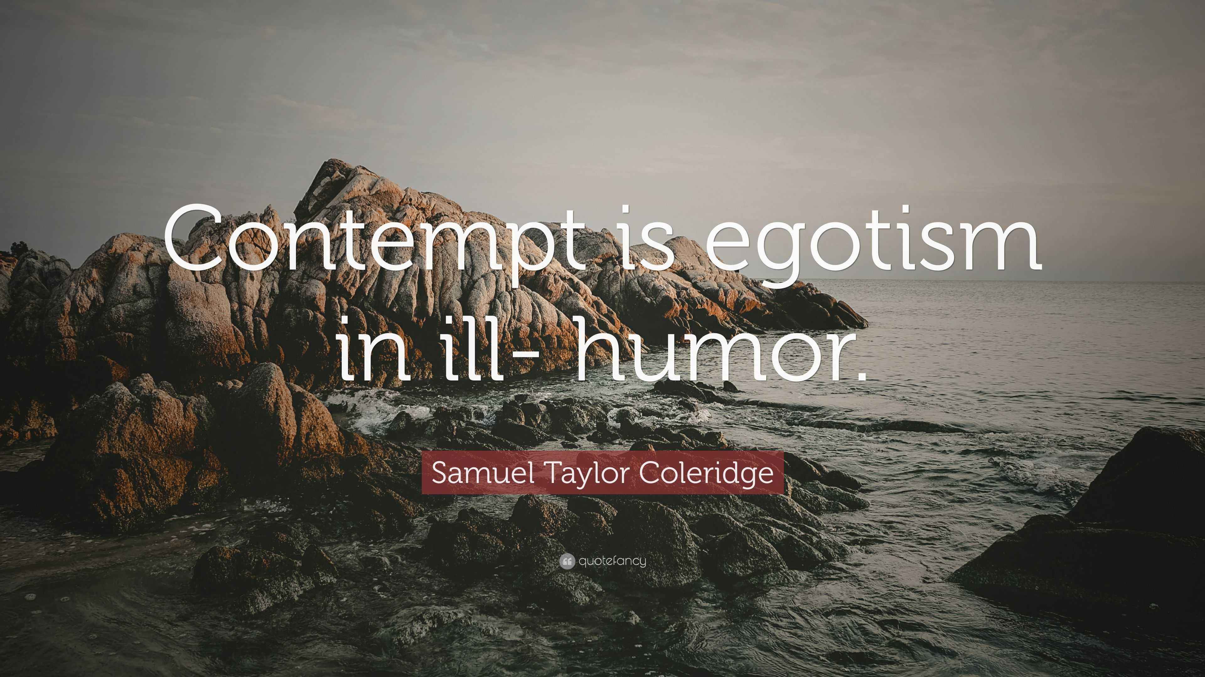 Samuel Taylor Coleridge Quote: “Contempt is egotism in ill- humor.”