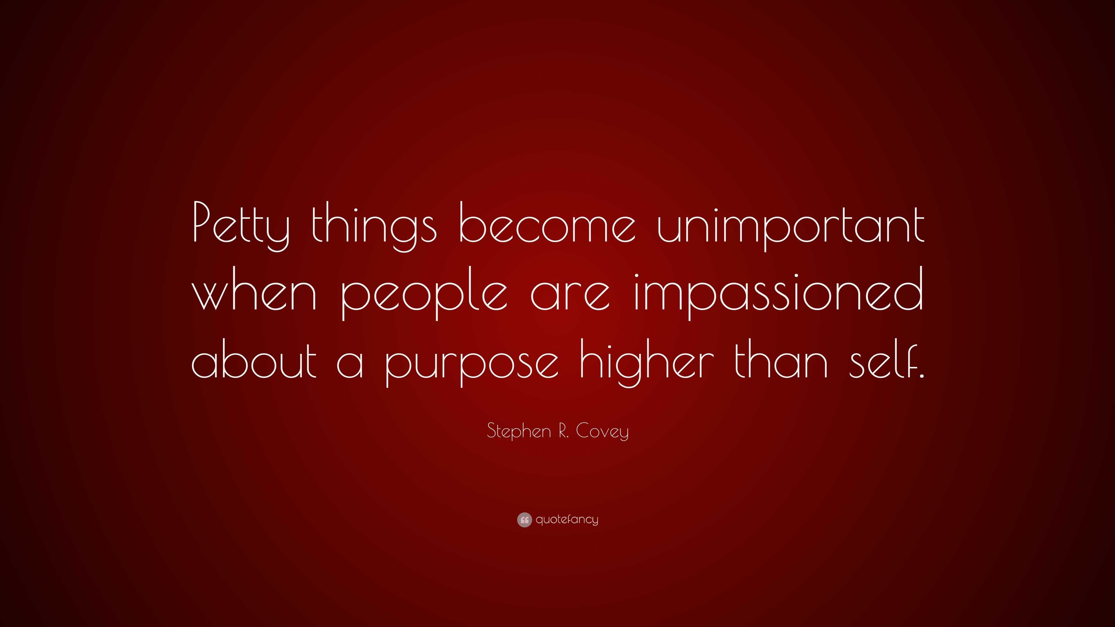 Stephen R. Covey Quote: “Petty things become unimportant when people ...