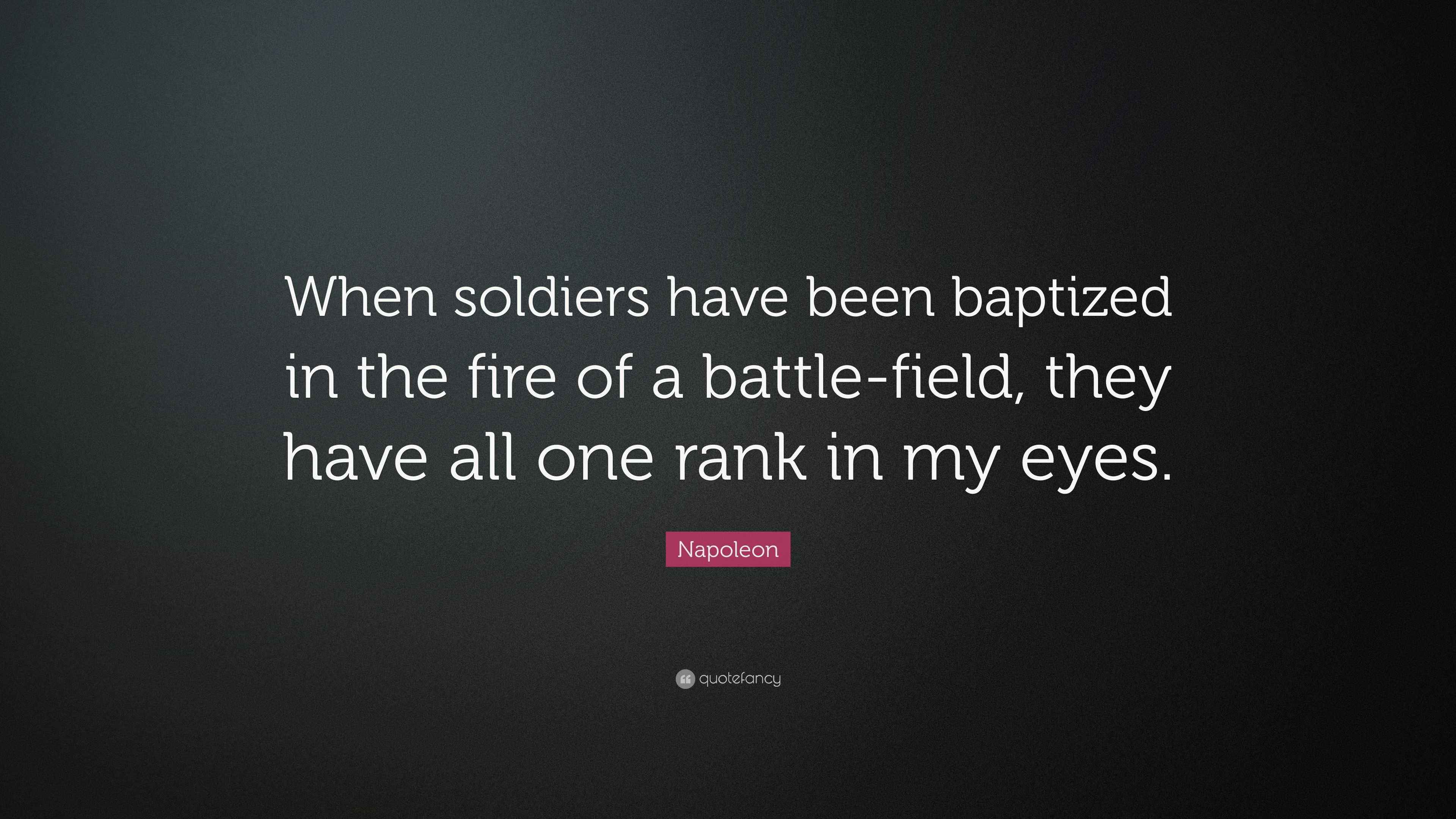 Napoleon Quote: “When soldiers have been baptized in the fire of a ...
