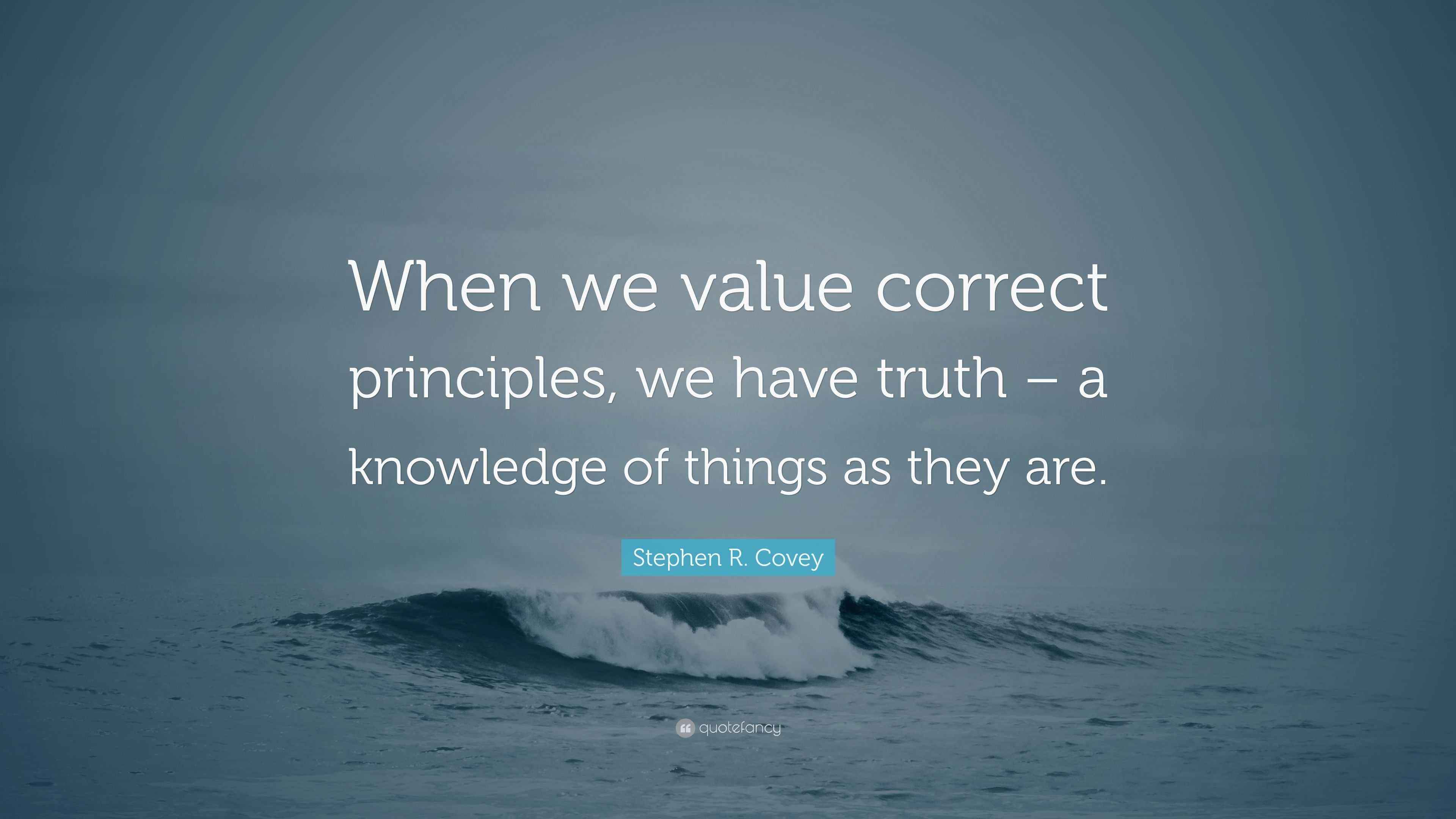 Stephen R. Covey Quote: “When we value correct principles, we have ...