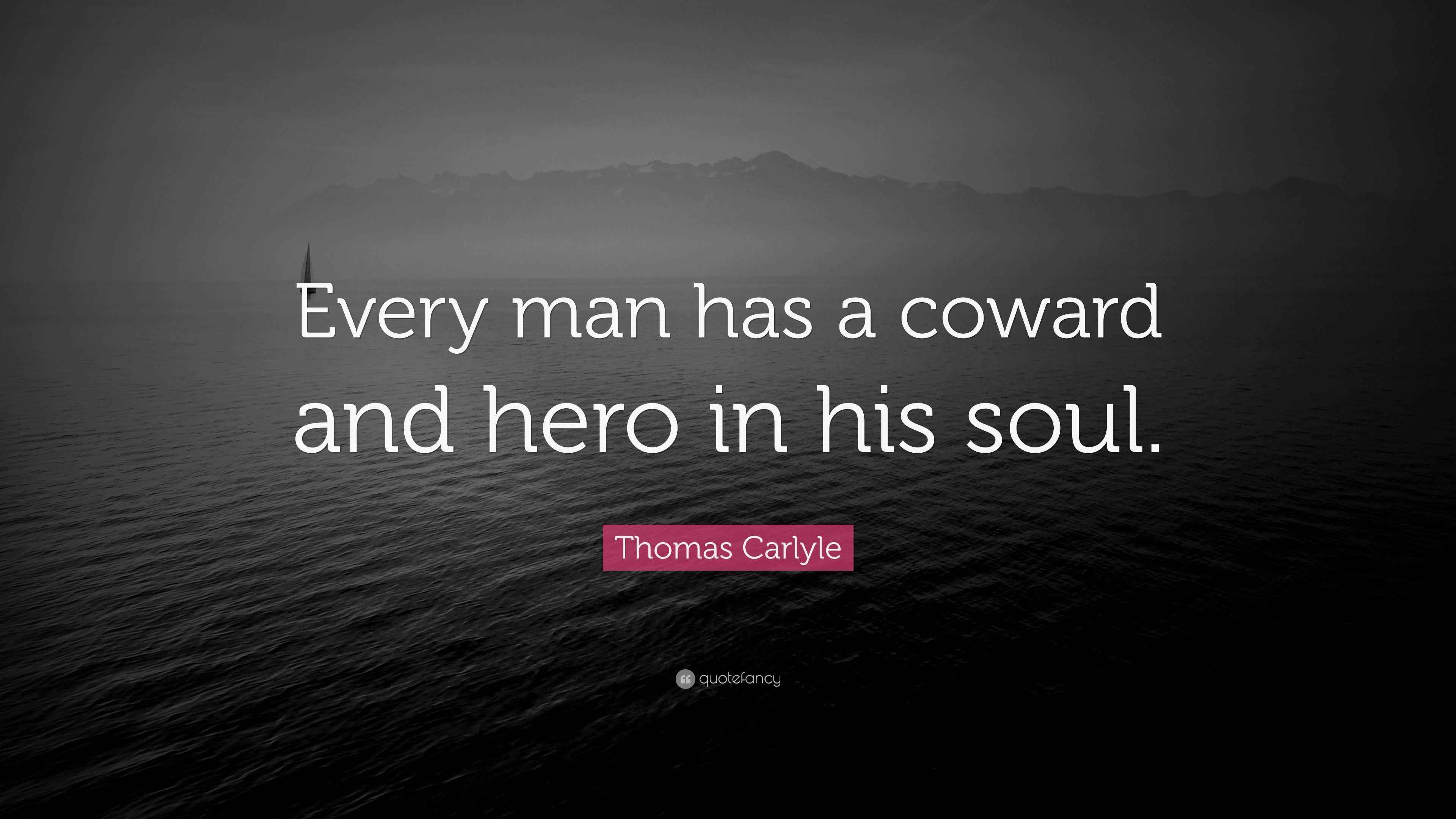 Thomas Carlyle Quote: “Every man has a coward and hero in his soul.”