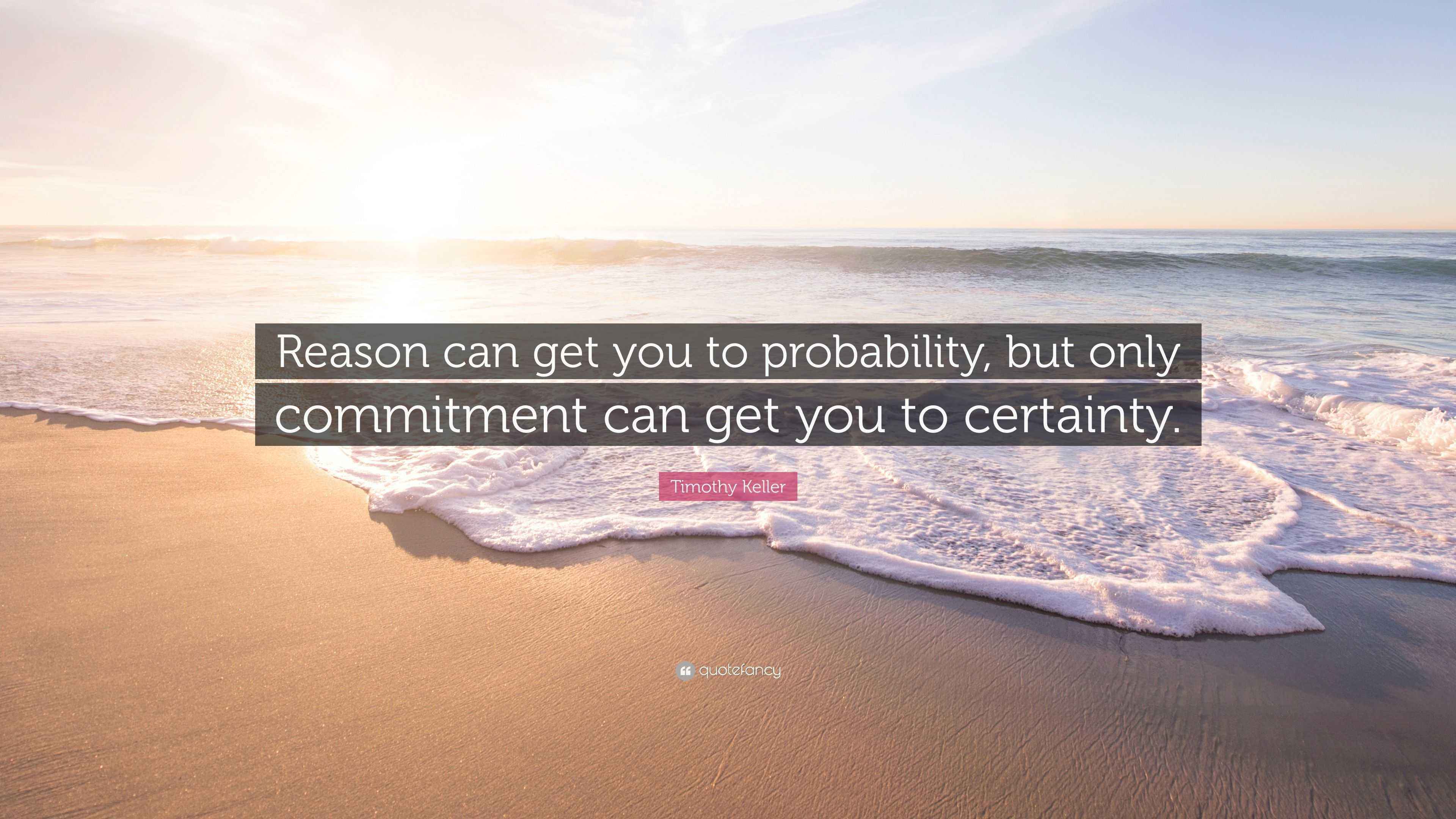 Timothy Keller Quote: “Reason can get you to probability, but only ...