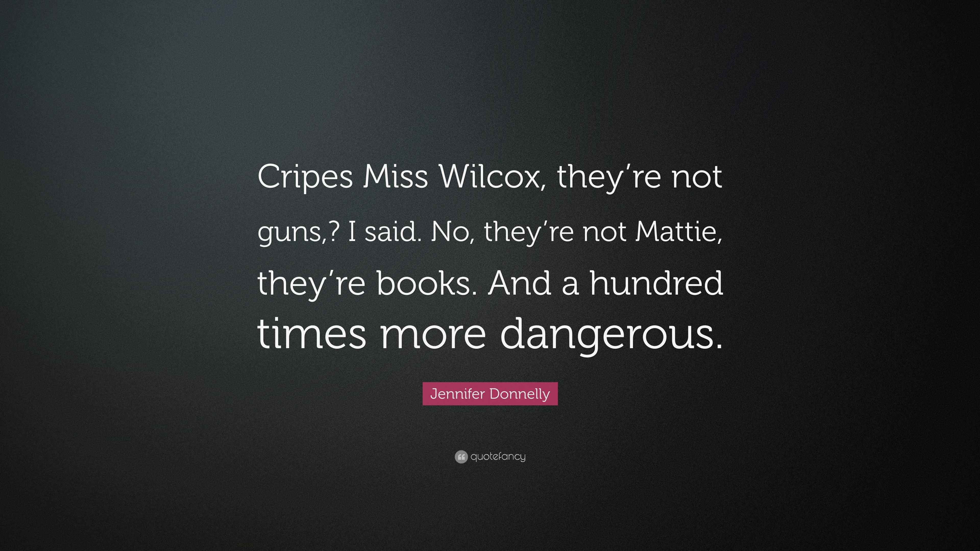 Jennifer Donnelly Quote: “Cripes Miss Wilcox, they’re not guns,? I said ...