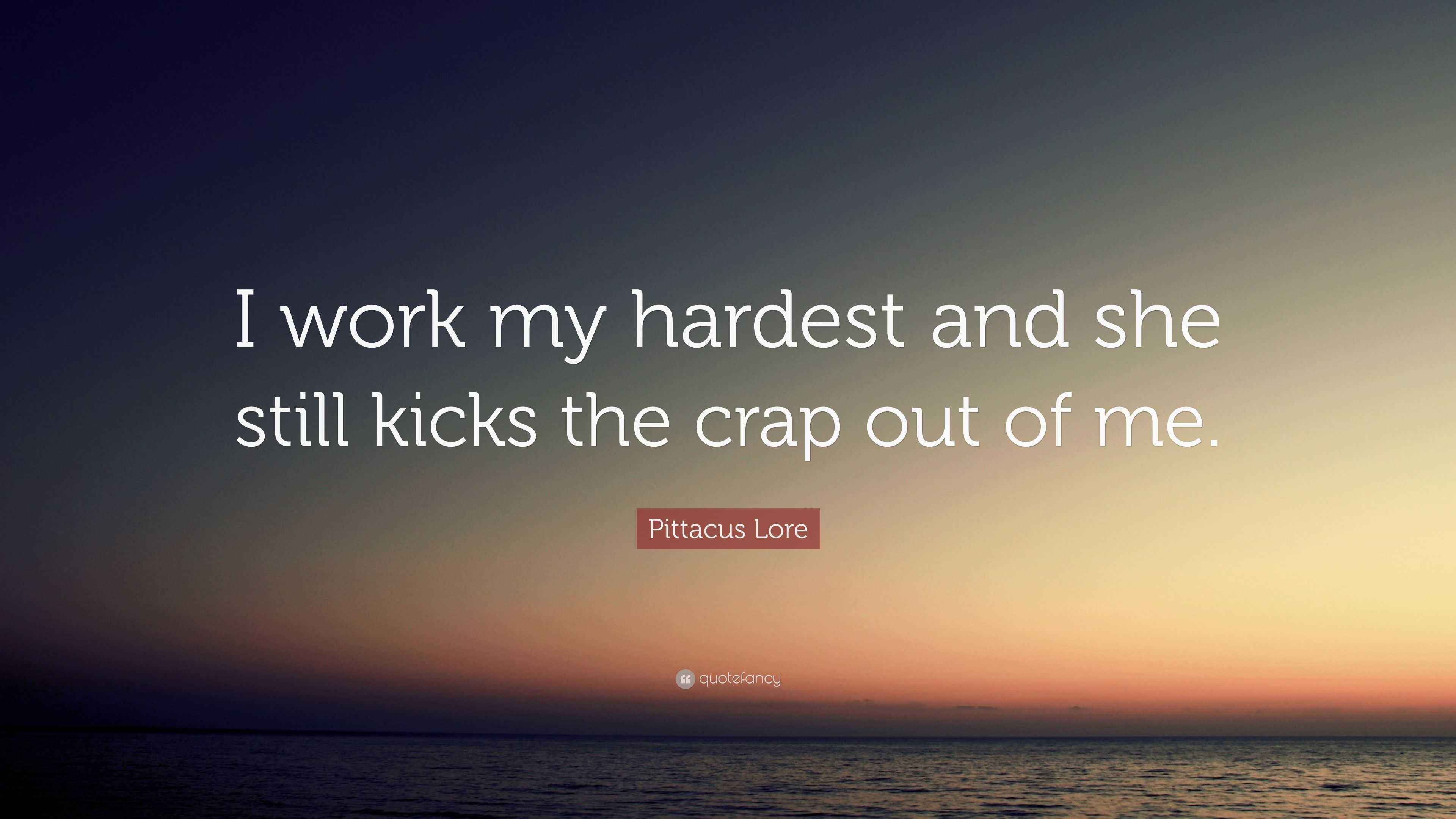 Pittacus Lore Quote: “I work my hardest and she still kicks the crap ...