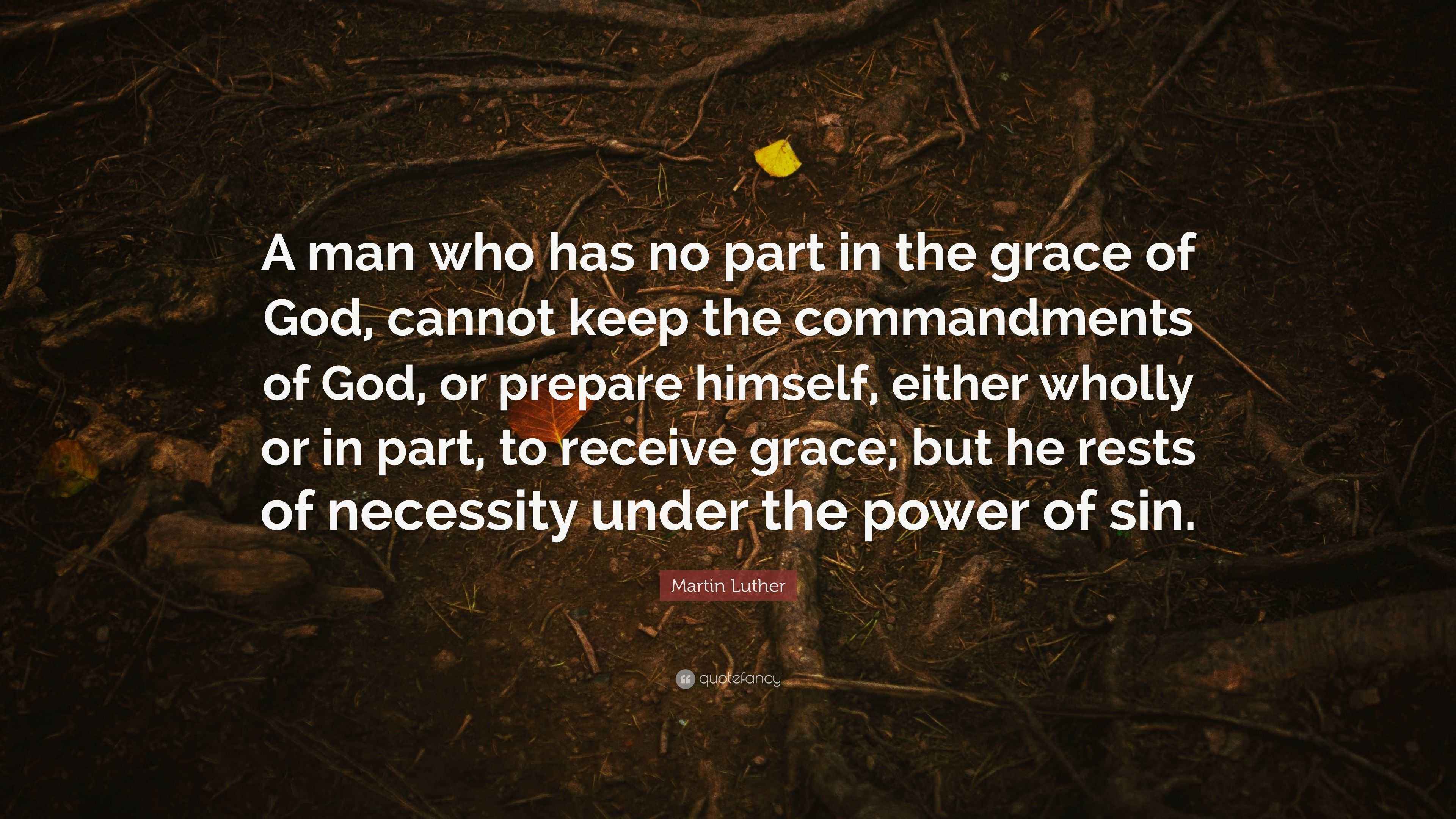 Martin Luther Quote: “A man who has no part in the grace of God, cannot ...