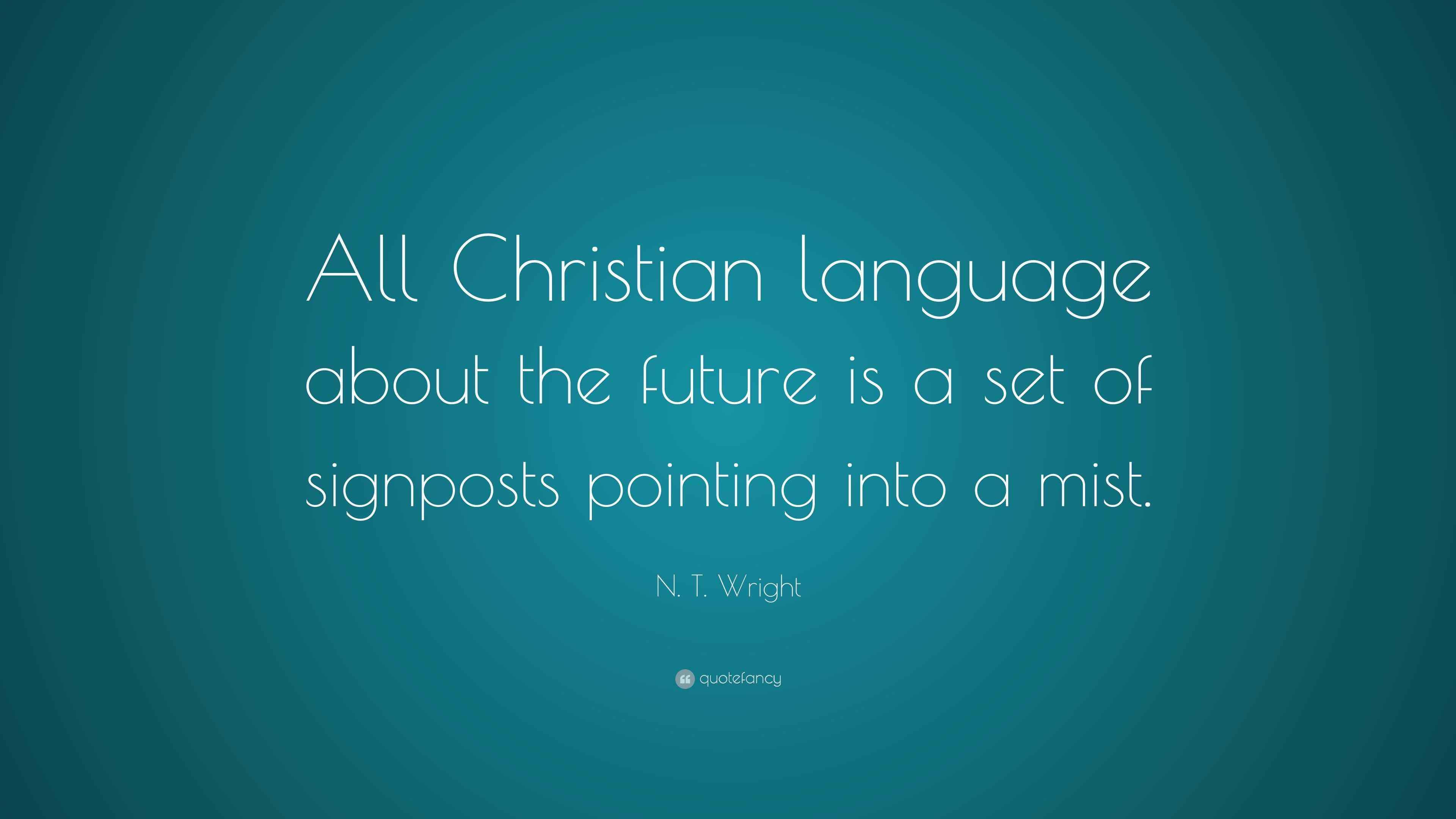 N. T. Wright Quote: “All Christian language about the future is a set ...