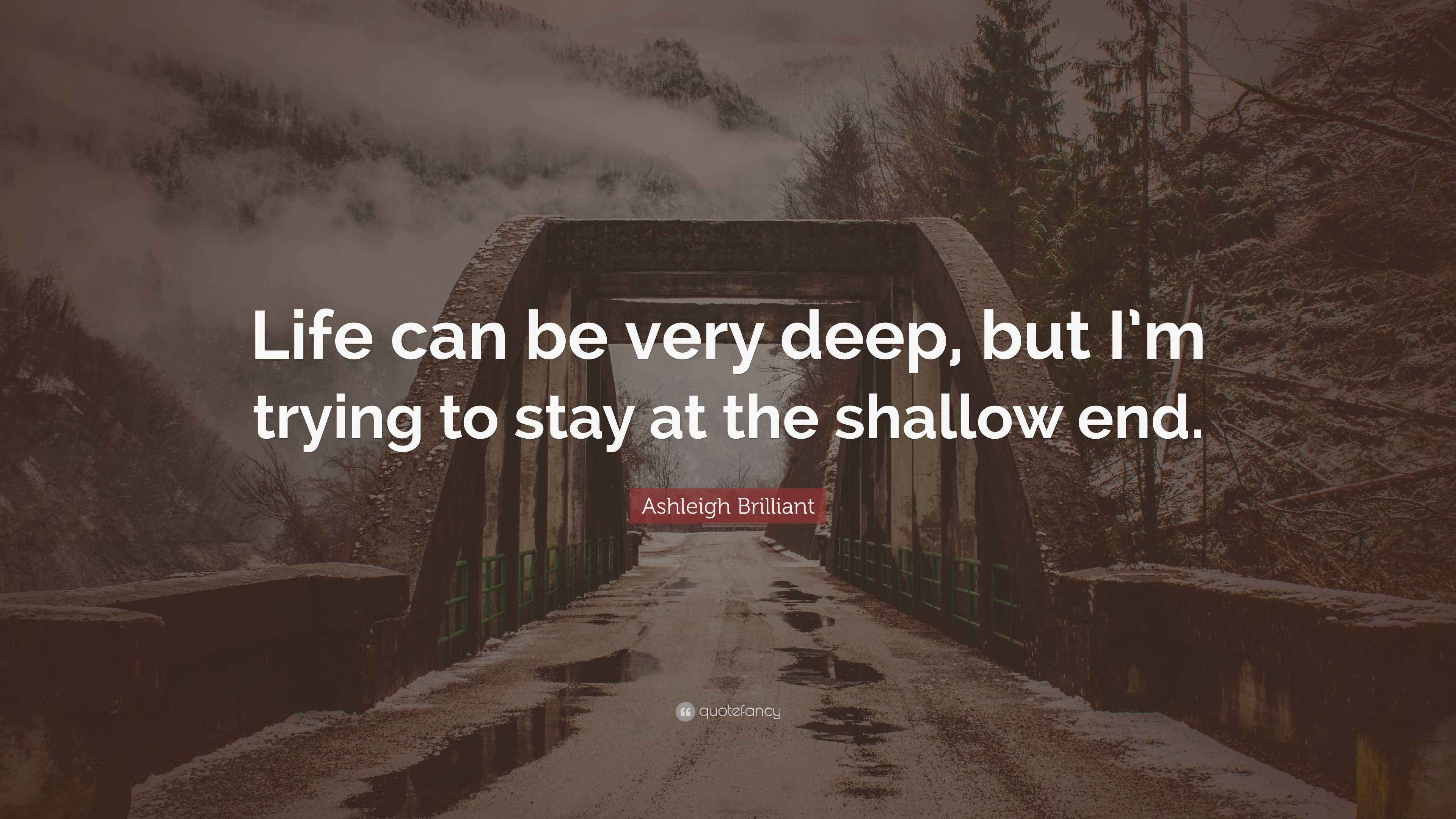 Ashleigh Brilliant Quote: “Life can be very deep, but I’m trying to ...