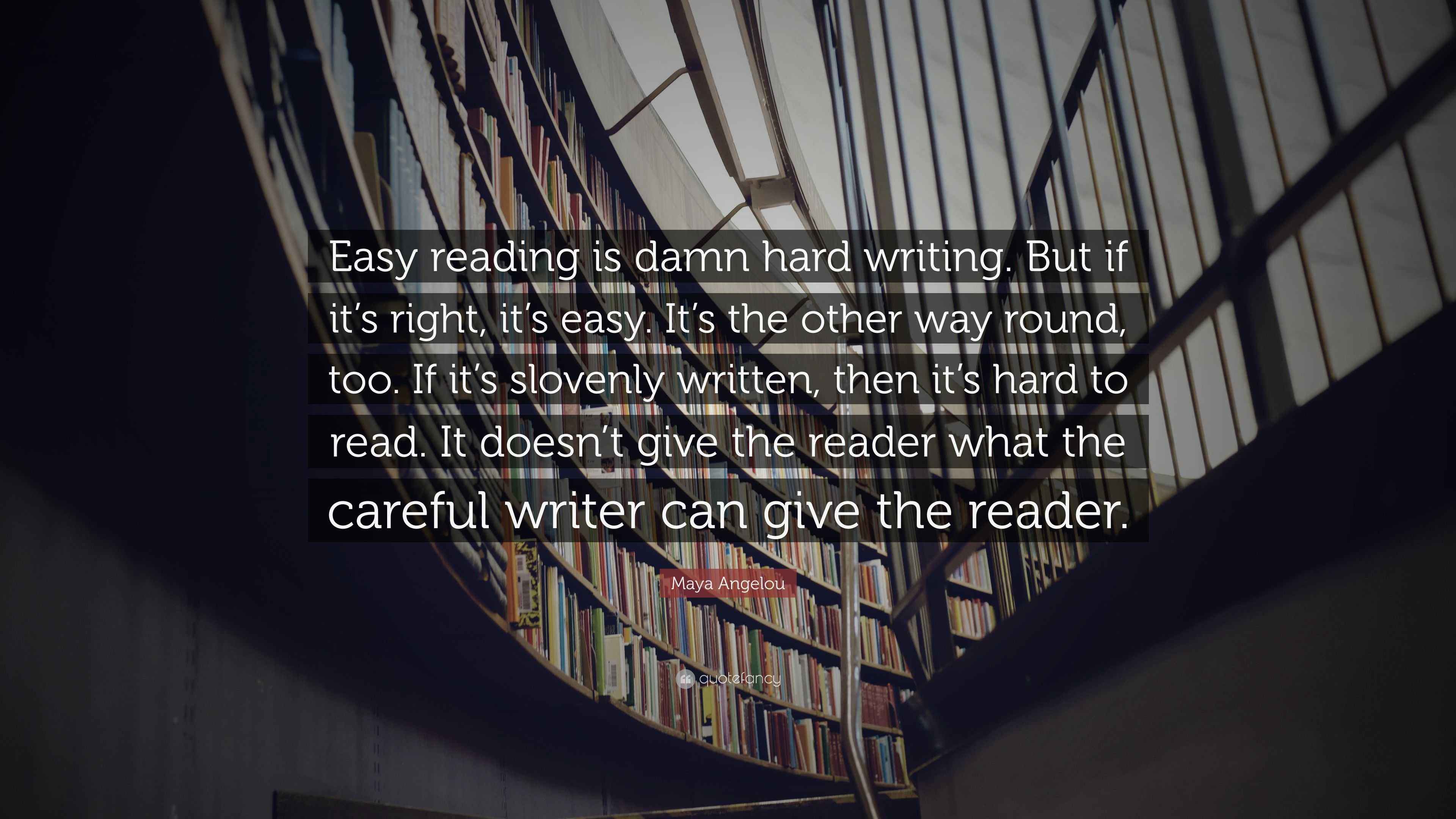 Maya Angelou Quote: “Easy reading is damn hard writing. But if it’s ...