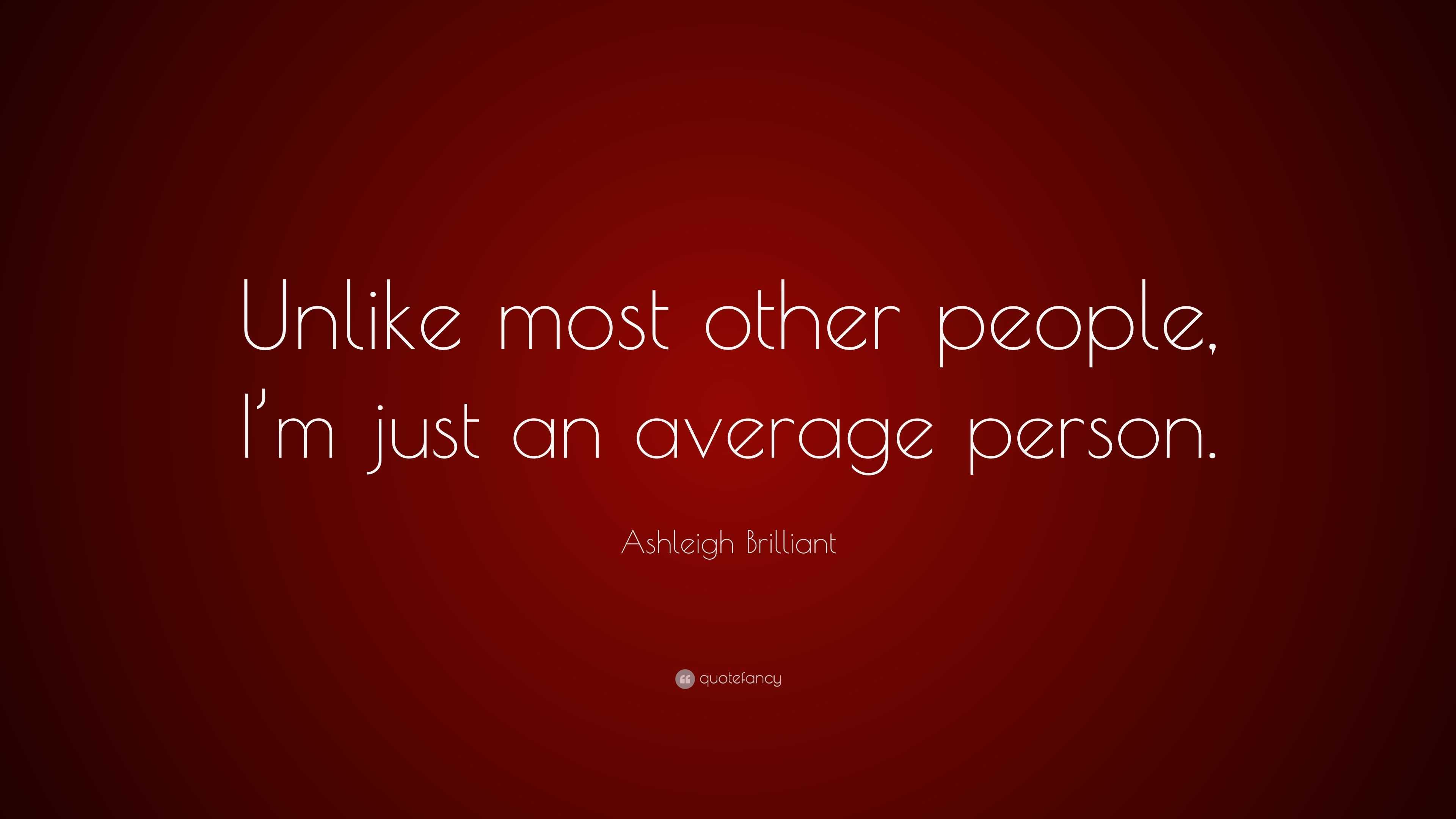 Ashleigh Brilliant Quote: “Unlike most other people, I’m just an ...